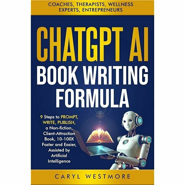 CHATGPT AI BOOK WRITING FORMULA: Coaches, Therapists : 9 Steps to PROMPT, WRITE, PUBLISH, a Non-Fiction, Client-Attraction Book, 10-100X Faster and Easier, . intelligence (Books for Writers, Authors)，Reprinted paperback book