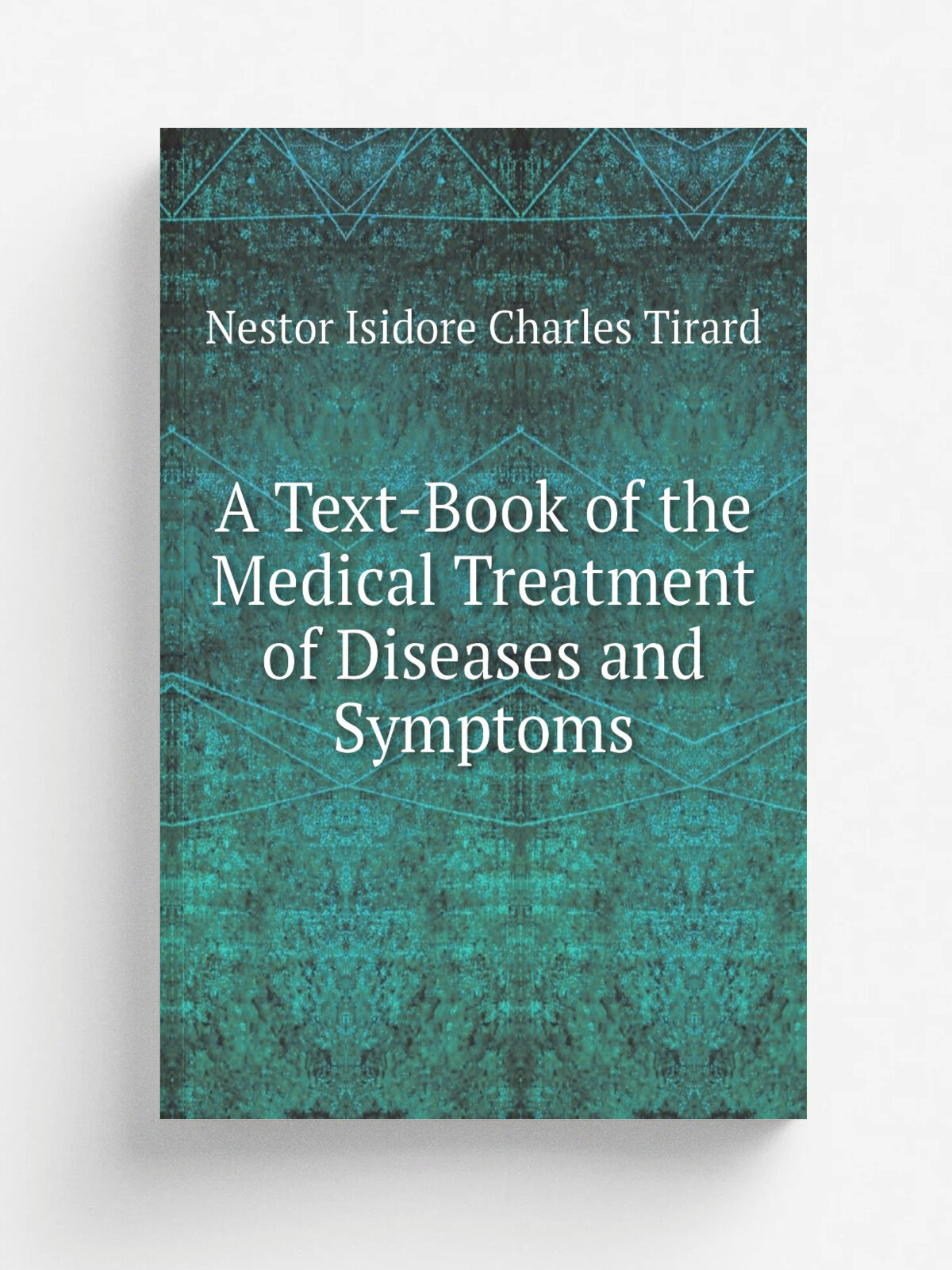 A Text-Book of the Medical Treatment of Diseases and Symptoms
