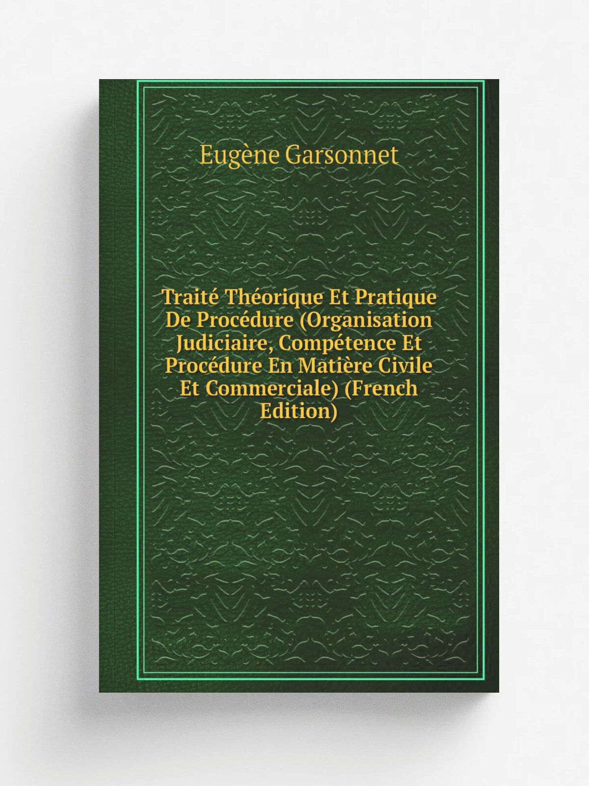 Trait. Th.orique Et Pratique De Proc.dure (Organisation Judiciaire, Comp.tence Et Proc.dure En Mati.re Civile Et Commerciale) (French Edition) | Eug…