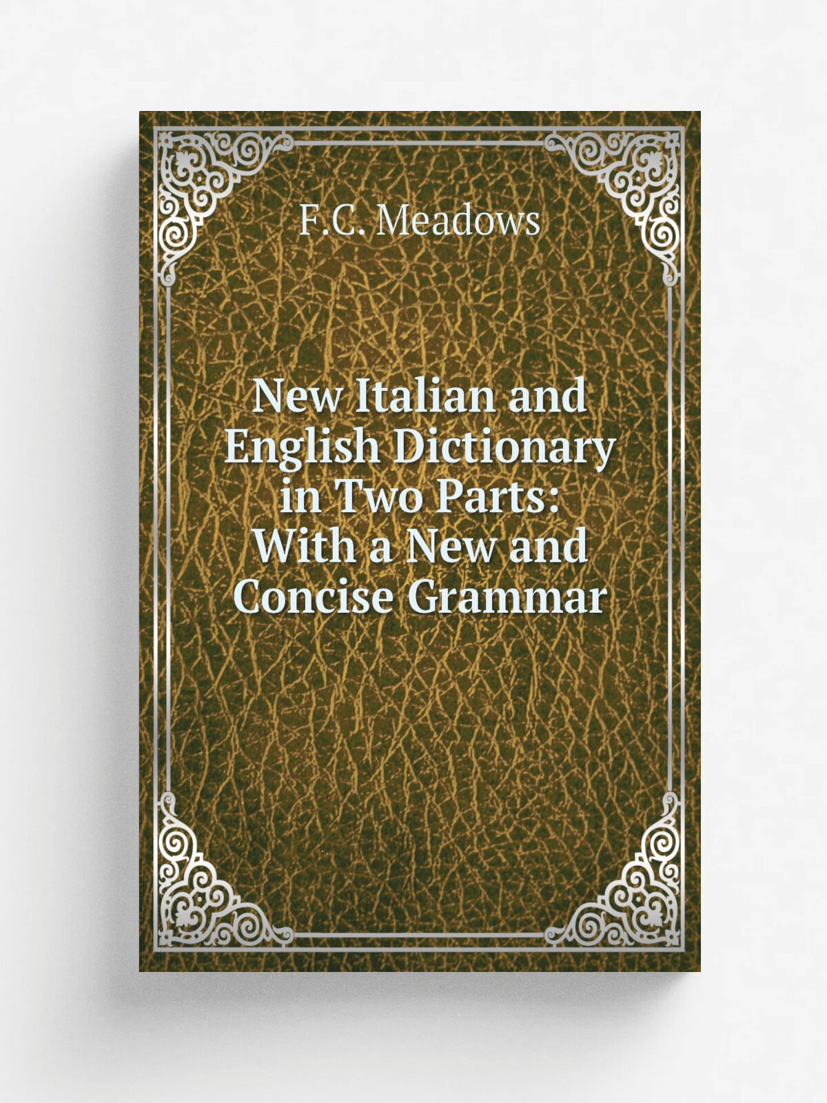 New Italian and English Dictionary in Two Parts: With a New and Concise Grammar
