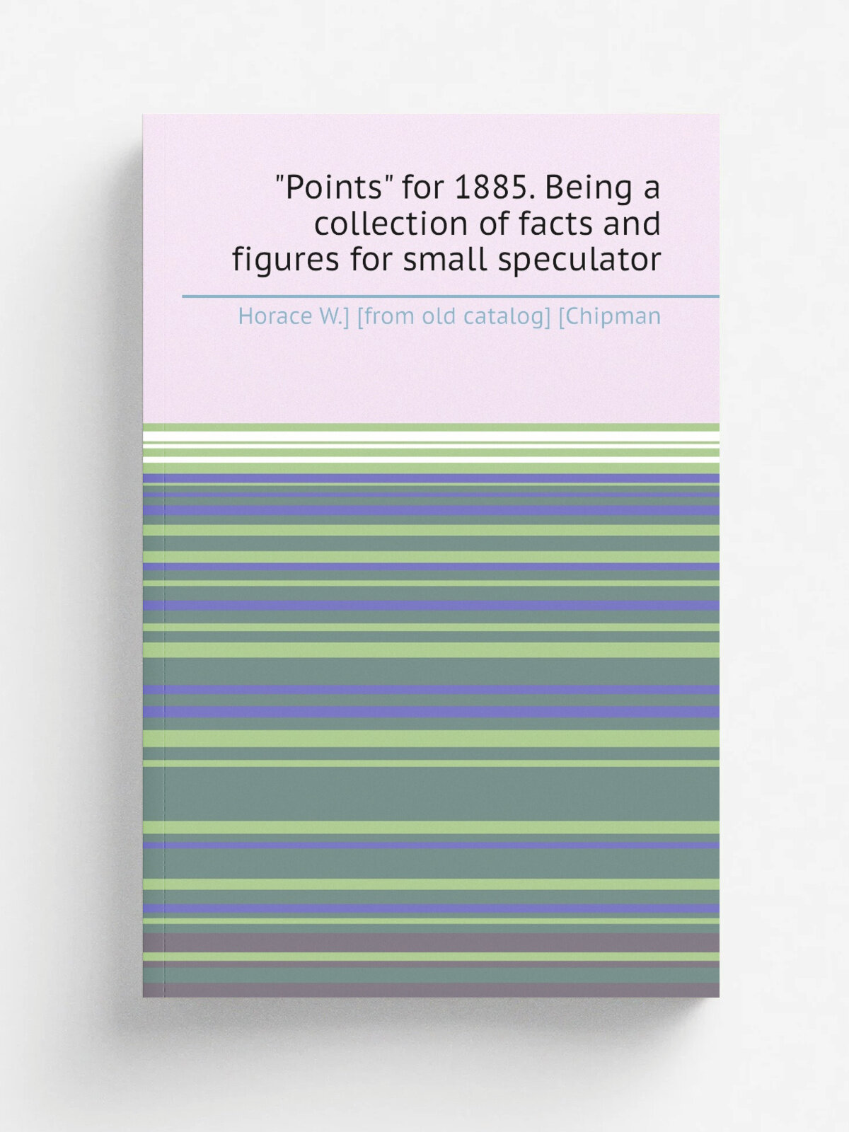 "Points" for 1885. Being a collection of facts and figures for small speculator