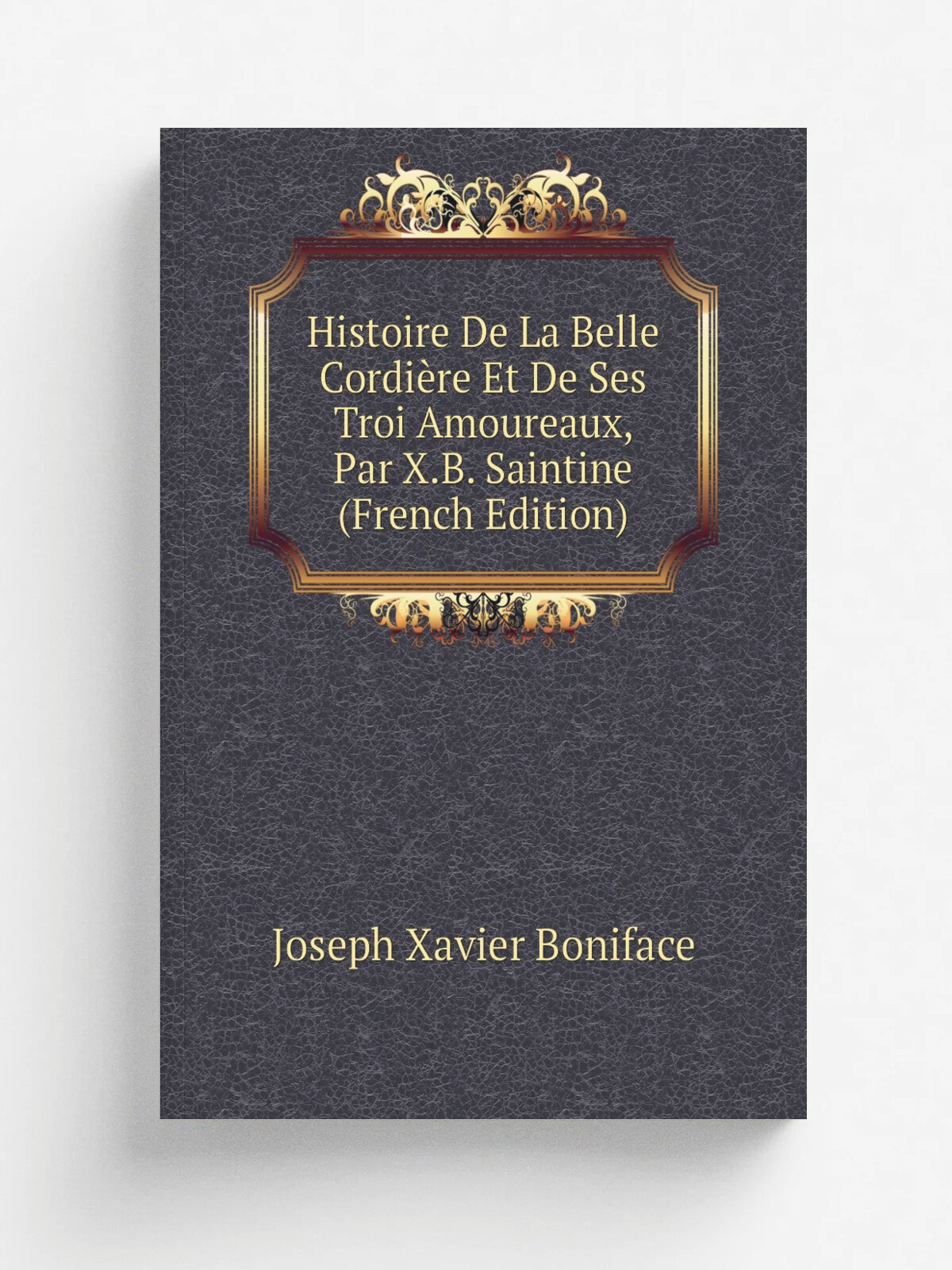 Histoire De La Belle Cordi.re Et De Ses Troi Amoureaux, Par X.B. Saintine (French Edition) | Joseph Xavier Boniface | Репринт