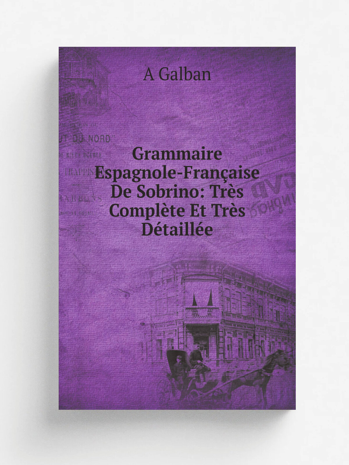 Grammaire Espagnole-Fran. aise De Sobrino: Tr.s Compl.te Et Tr.s D.taill.e
