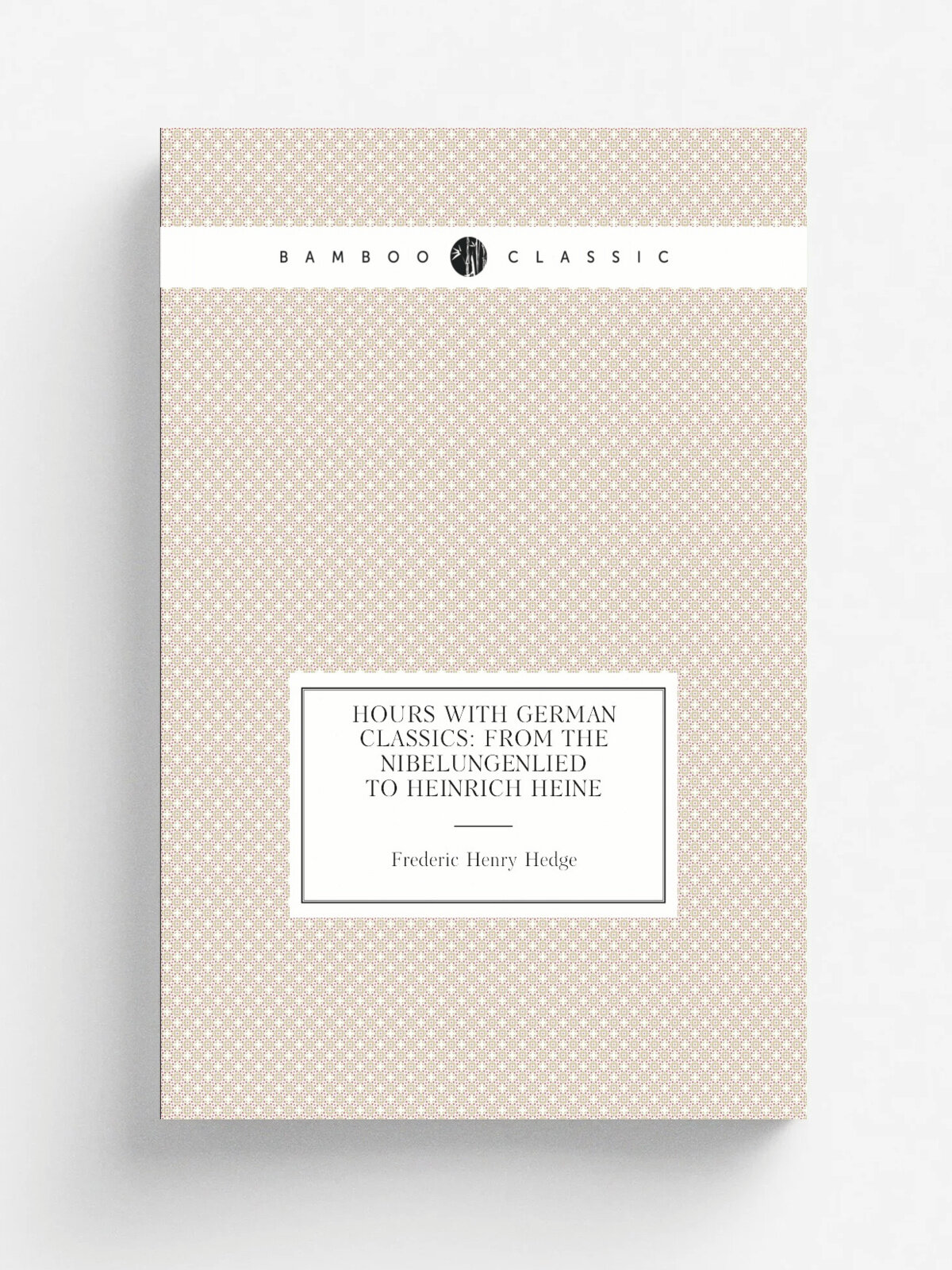 Hours with German classics: from the Nibelungenlied to Heinrich Heine | Hedge Frederic Henry | Репринт