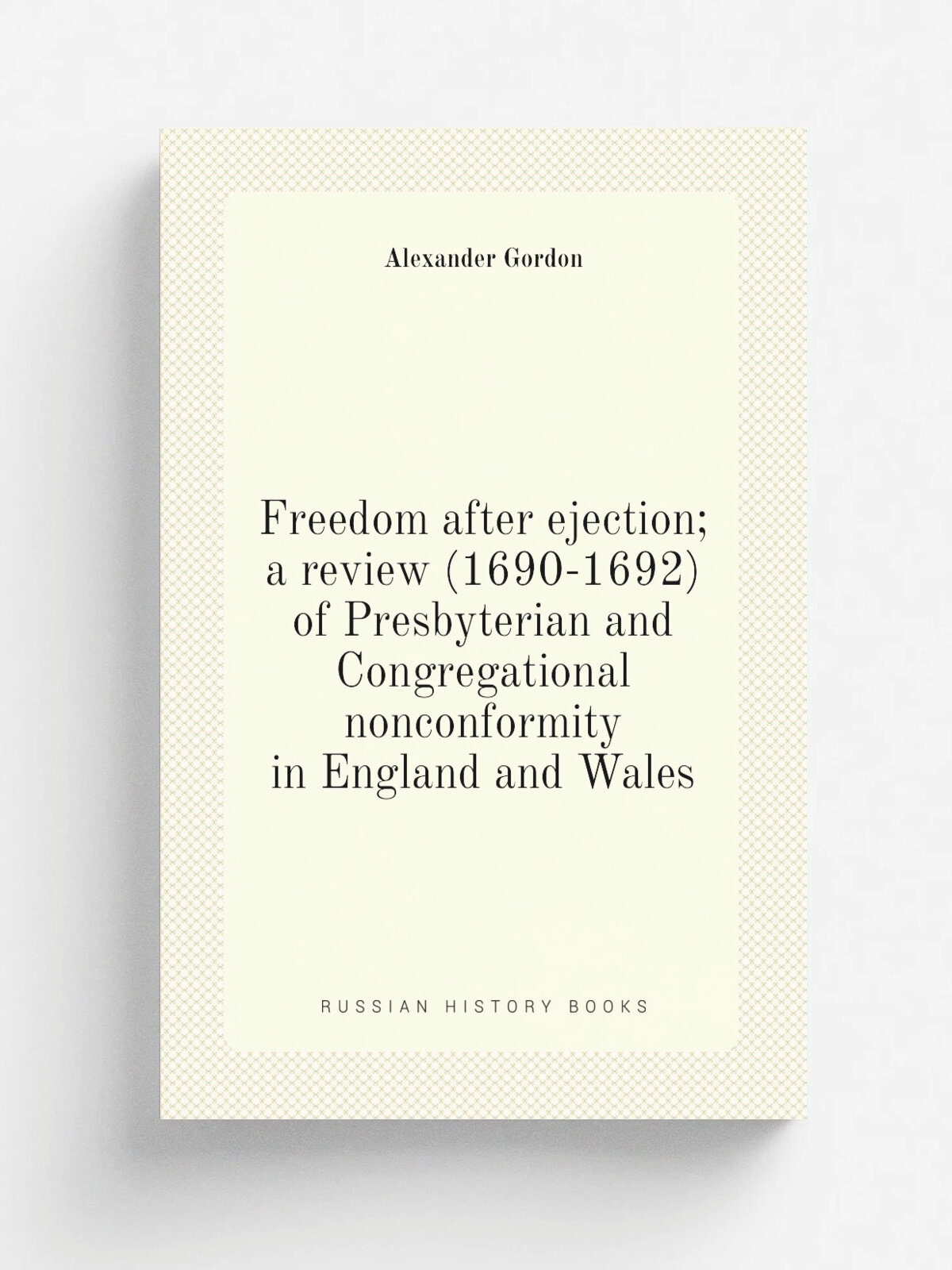 Freedom after ejection; a review (1690-1692) of Presbyterian and Congregational nonconformity in England and Wales