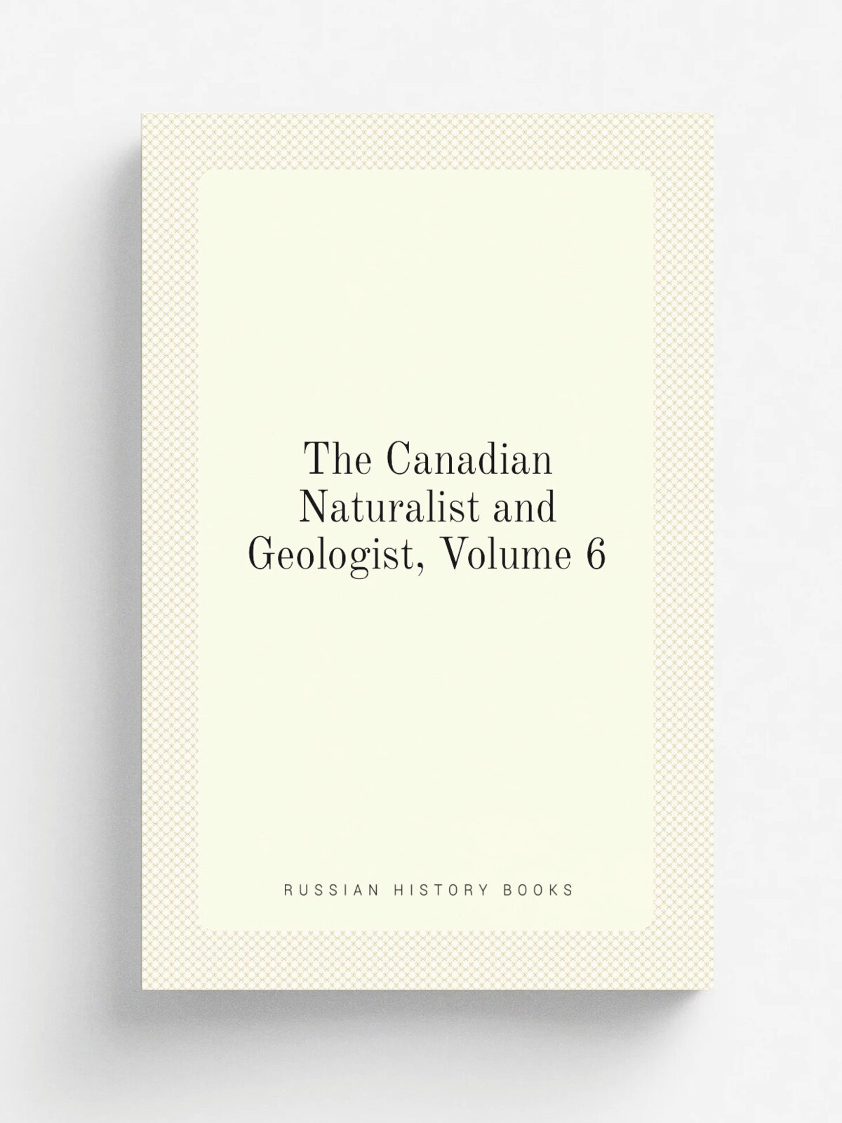 The Canadian Naturalist and Geologist, Volume 6