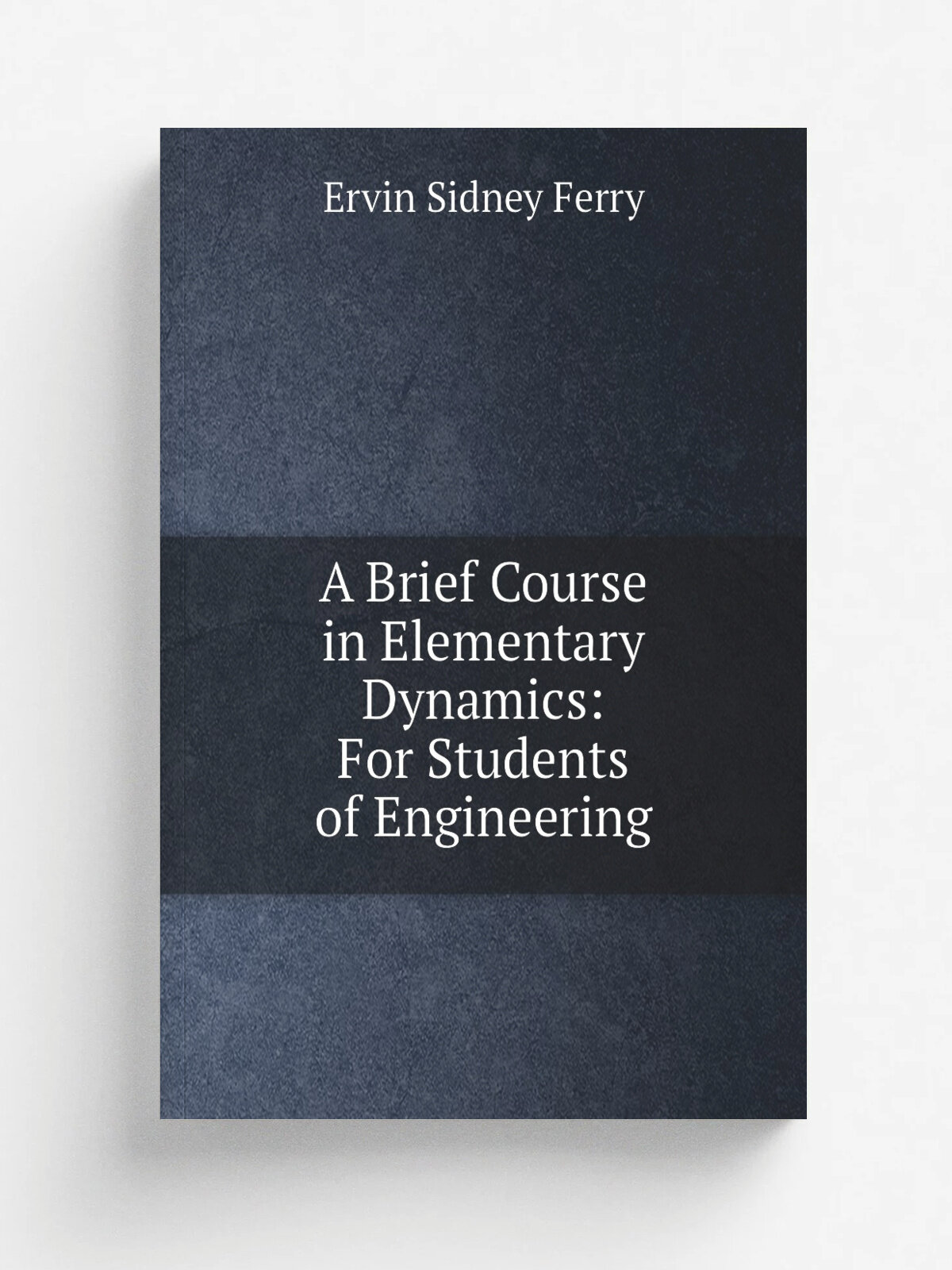 A Brief Course in Elementary Dynamics: For Students of Engineering