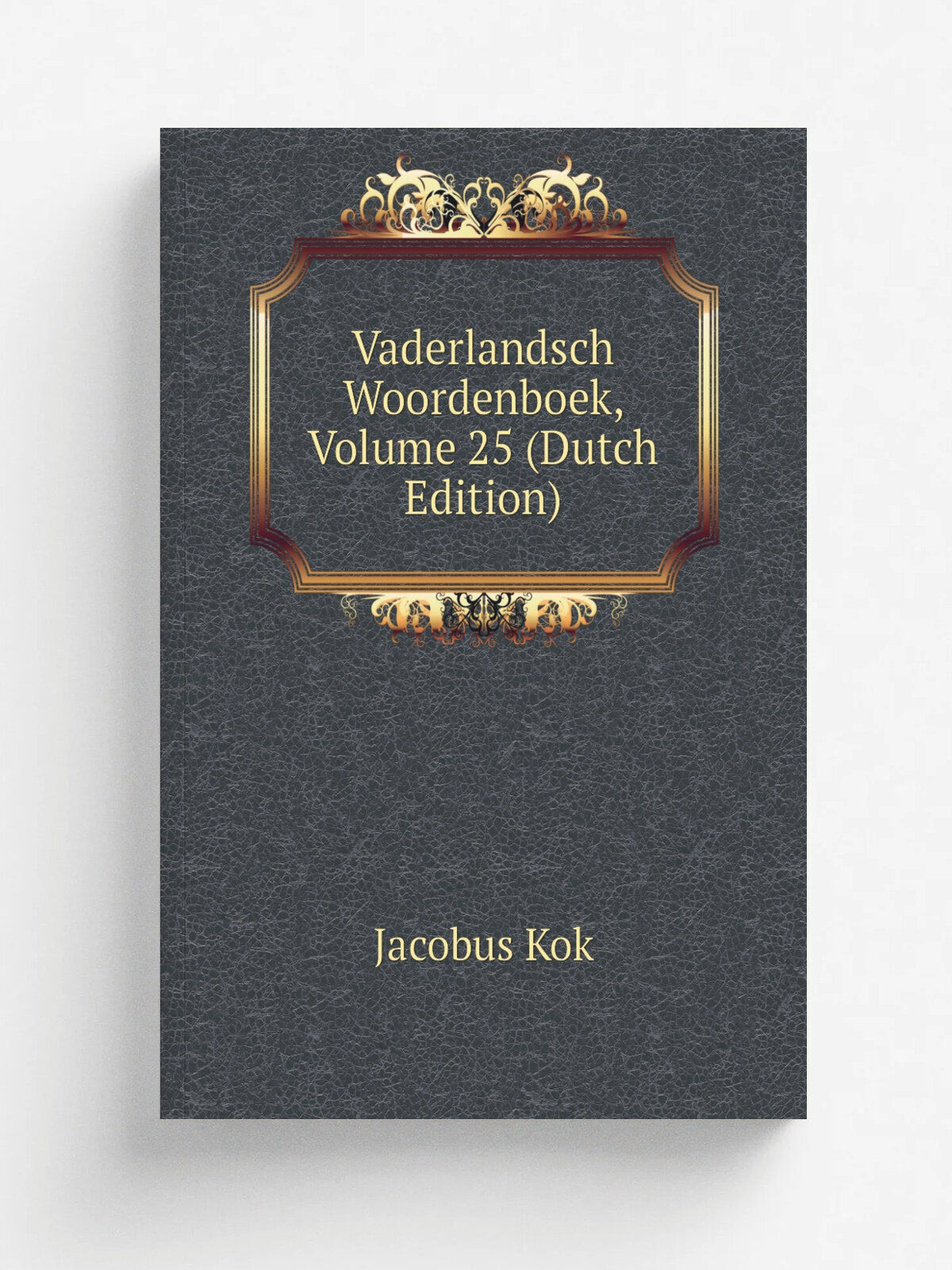 Vaderlandsch Woordenboek, Volume 25 (Dutch Edition) | Kok Jacobus | Репринт