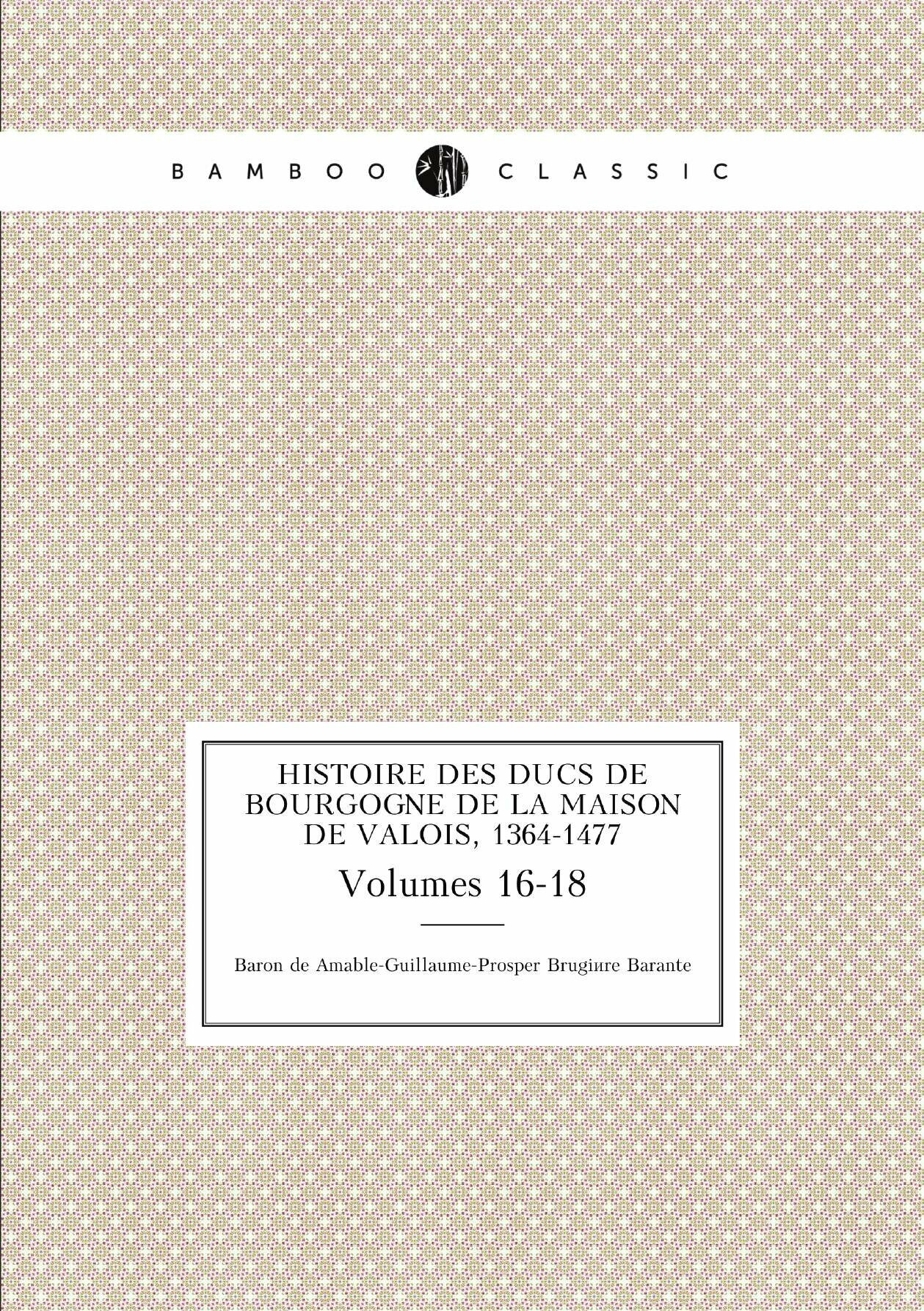 Histoire Des Ducs De Bourgogne De La Maison De Valois, 1364-1477. Volumes 16-18