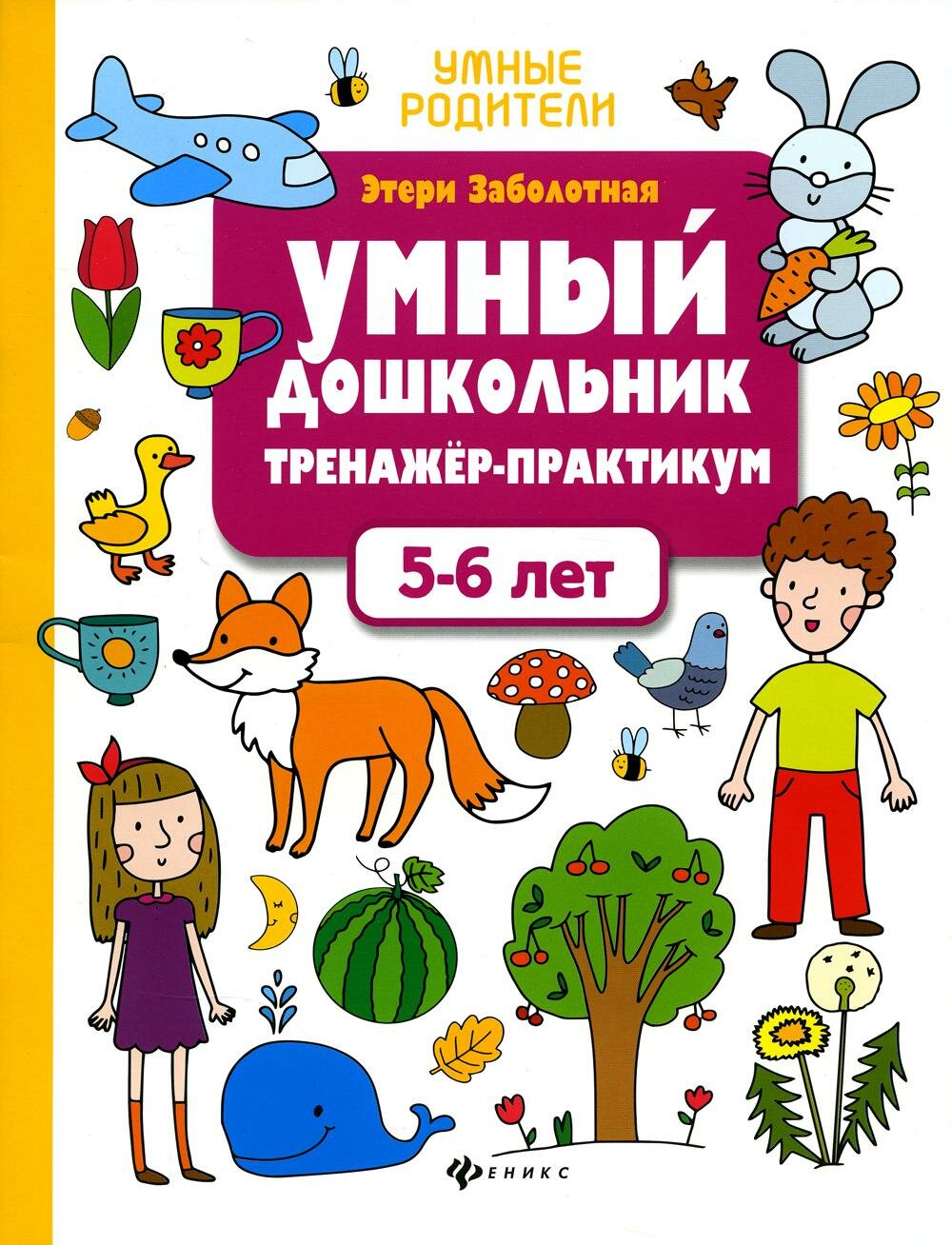 Умный дошкольник: тренажер-практикум; для детей 5-6 лет. 8-е изд. Заболотная Э. Н. Феникс