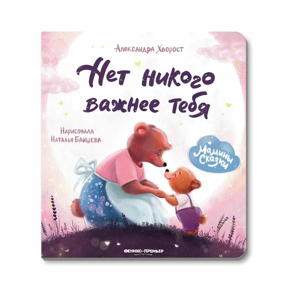 Хворост А. "Нет никого важнее тебя" Мамины сказки Картон "Феникс-Премьер"
