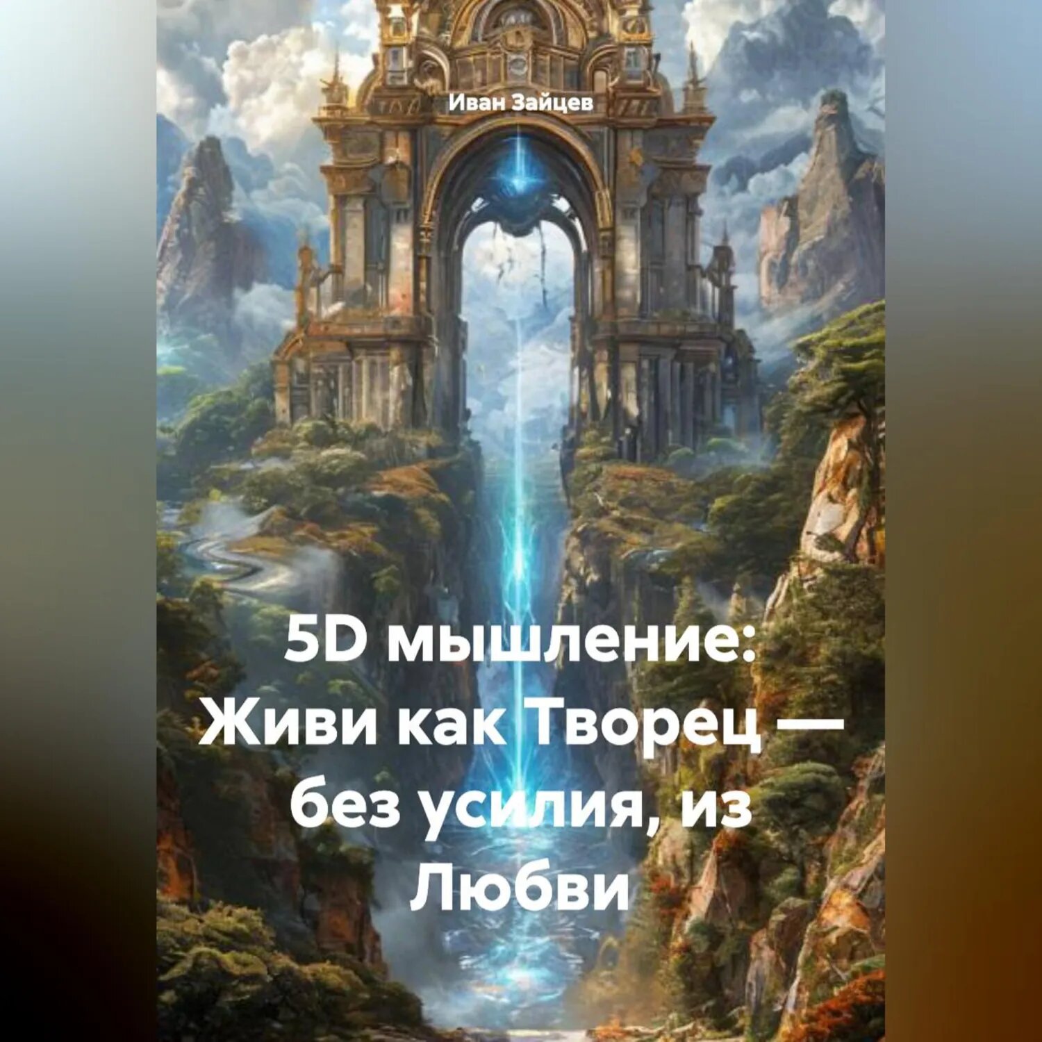 5D мышление: Живи как Творец — без усилия, из Любви [Аудиокнига]