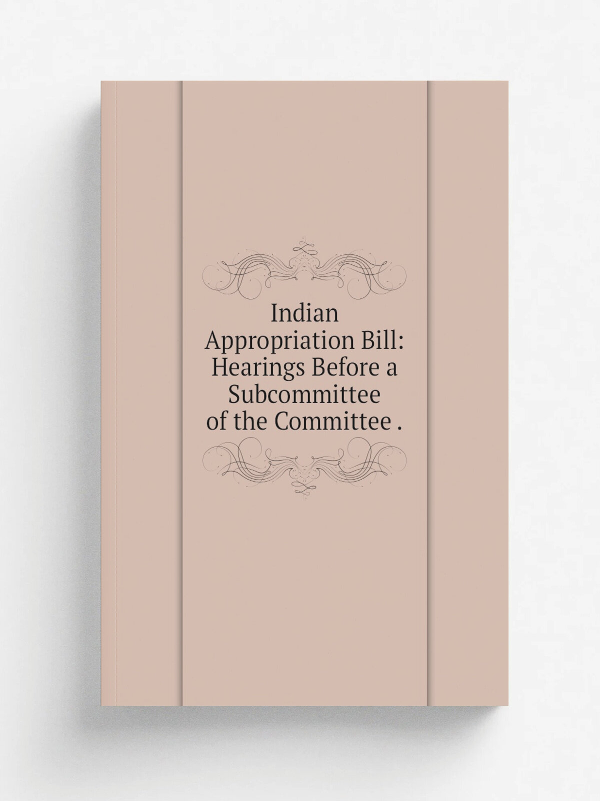 Indian Appropriation Bill: Hearings Before a Subcommittee of the Committee .