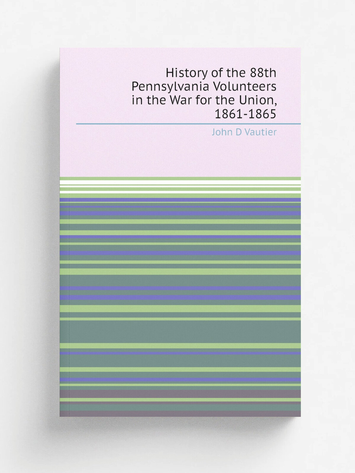 History of the 88th Pennsylvania Volunteers in the War for the Union, 1861-1865