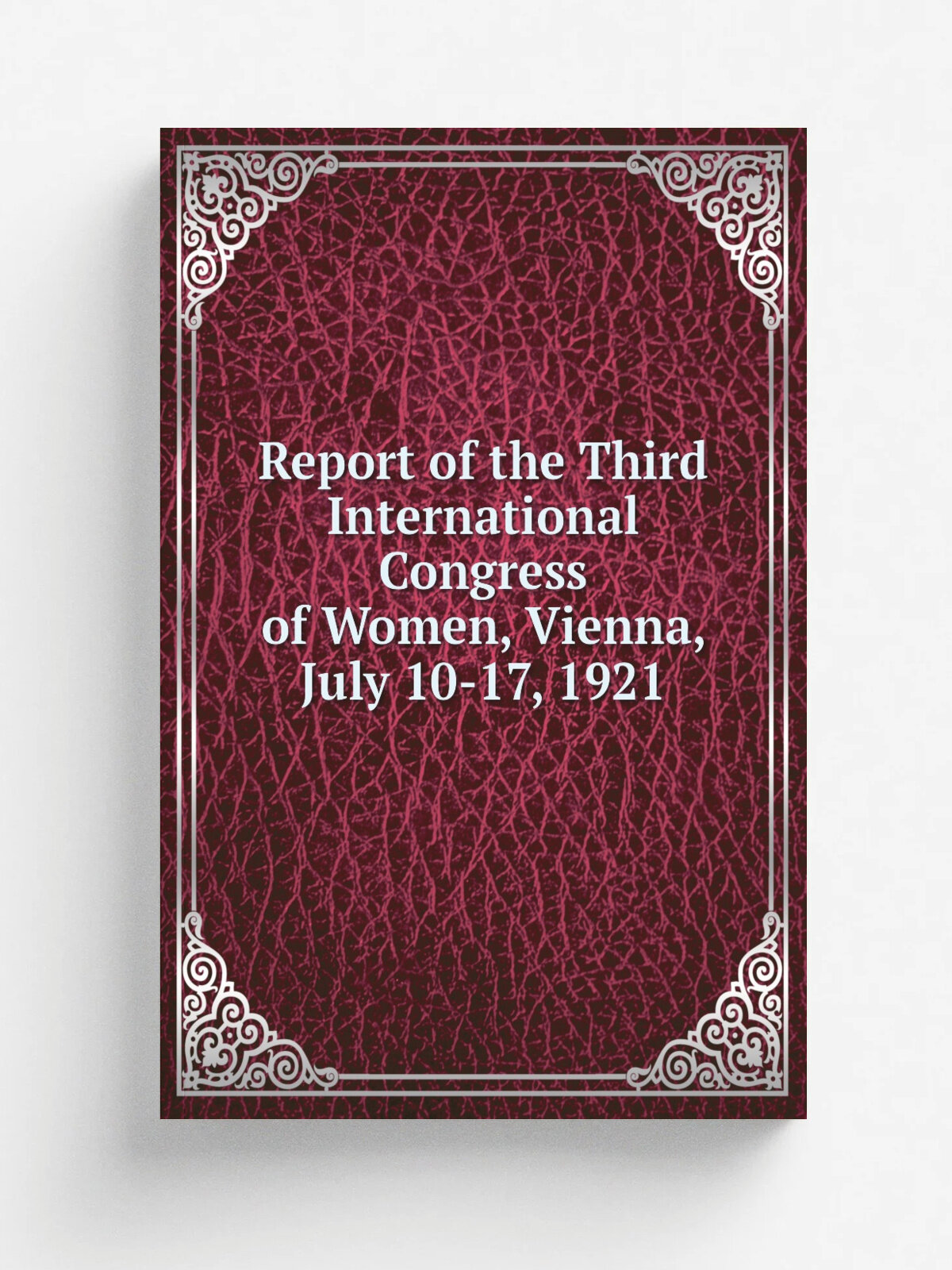 Report of the Third International Congress of Women, Vienna, July 10-17, 1921