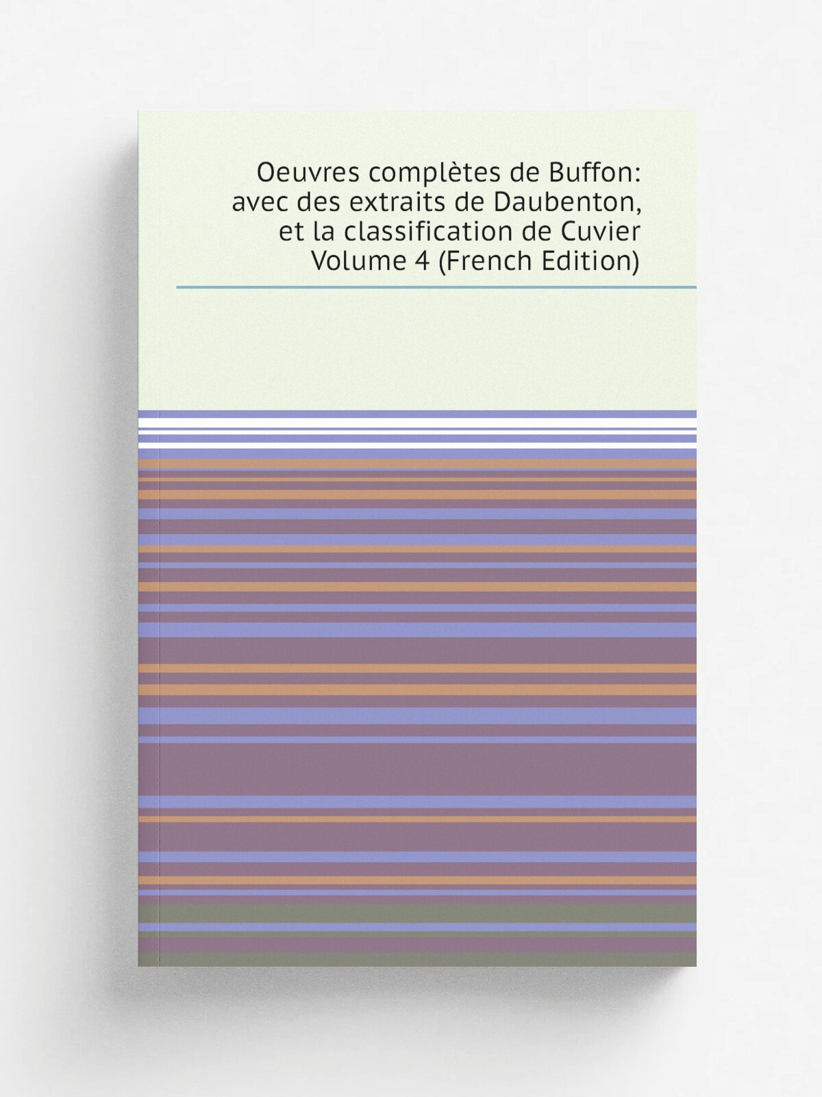 Oeuvres compl.tes de Buffon: avec des extraits de Daubenton, et la classification de Cuvier Volume 4 (French Edition) | Репринт
