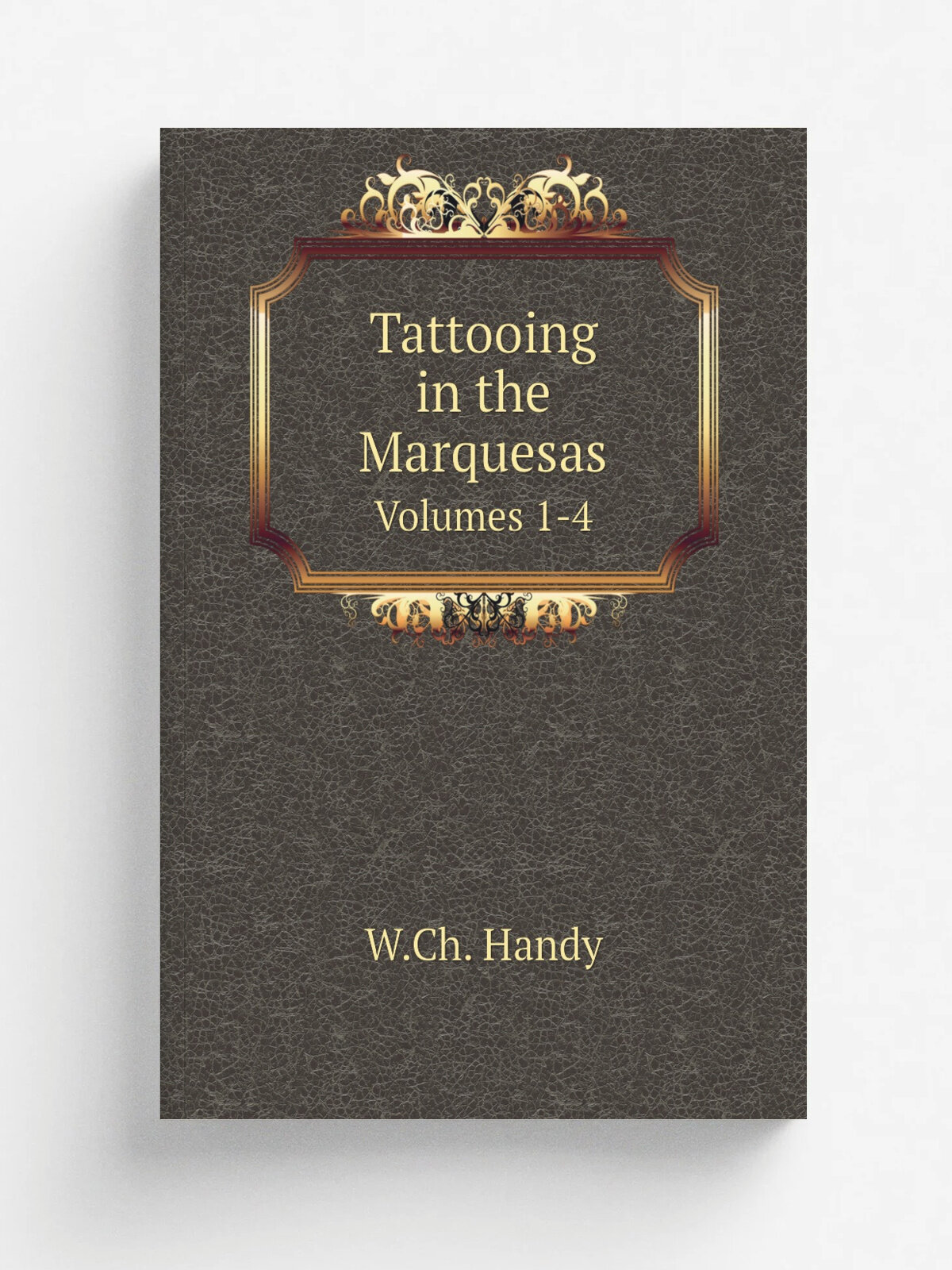 Tattooing in the Marquesas. Volumes 1-4 | W.Ch. Handy | 1922 | The Museum | Репринт