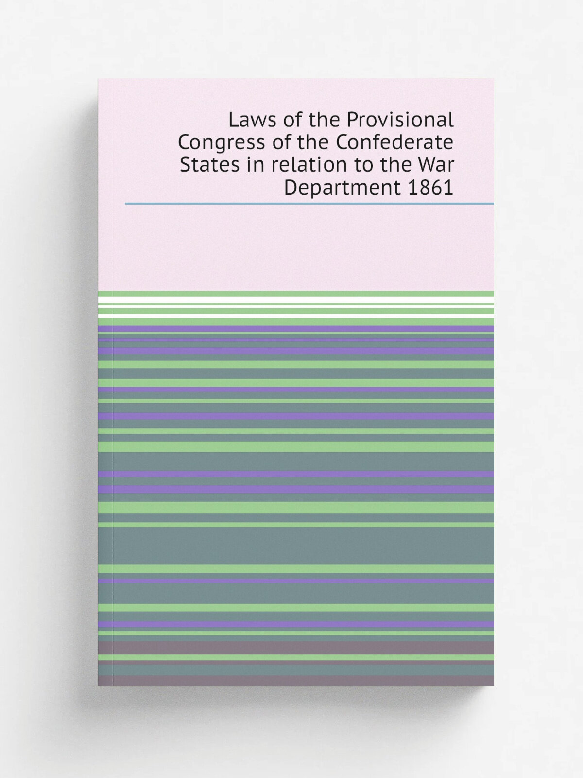Laws of the Provisional Congress of the Confederate States in relation to the War Department 1861 | 1861 | Richmond : Tyler, Wise & Allegre : Enquire…