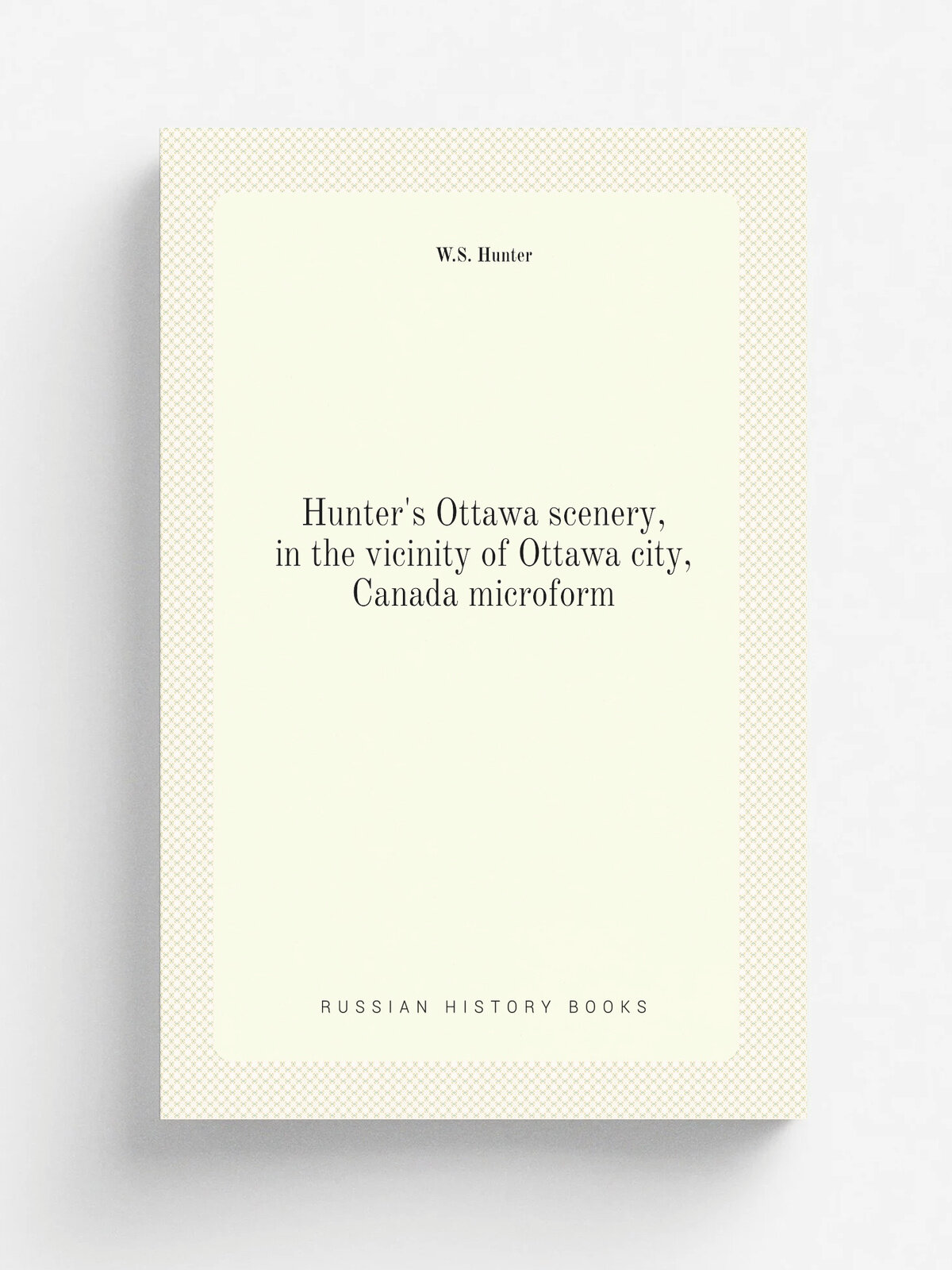 Hunter's Ottawa scenery, in the vicinity of Ottawa city, Canada microform