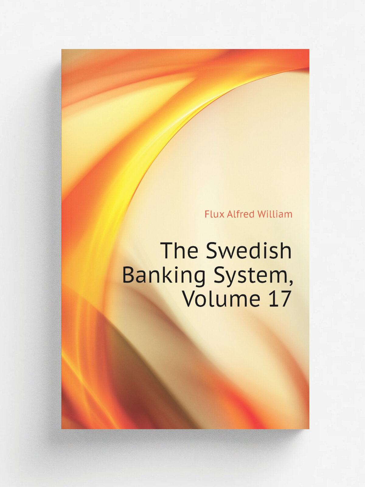 The Swedish Banking System, Volume 17 | Flux Alfred William | Репринт