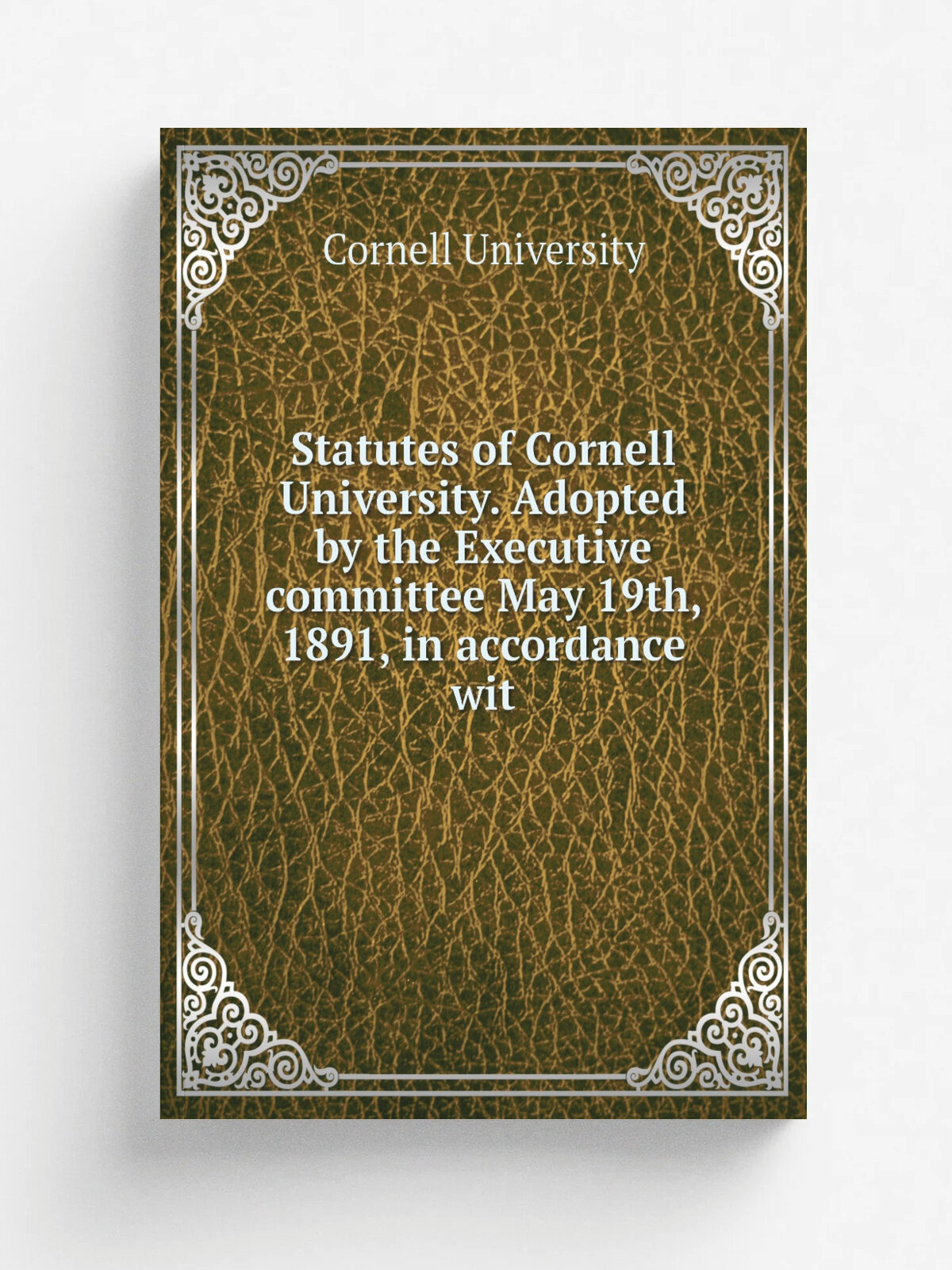 Statutes of Cornell University. Adopted by the Executive committee May 19th, 1891, in accordance wit