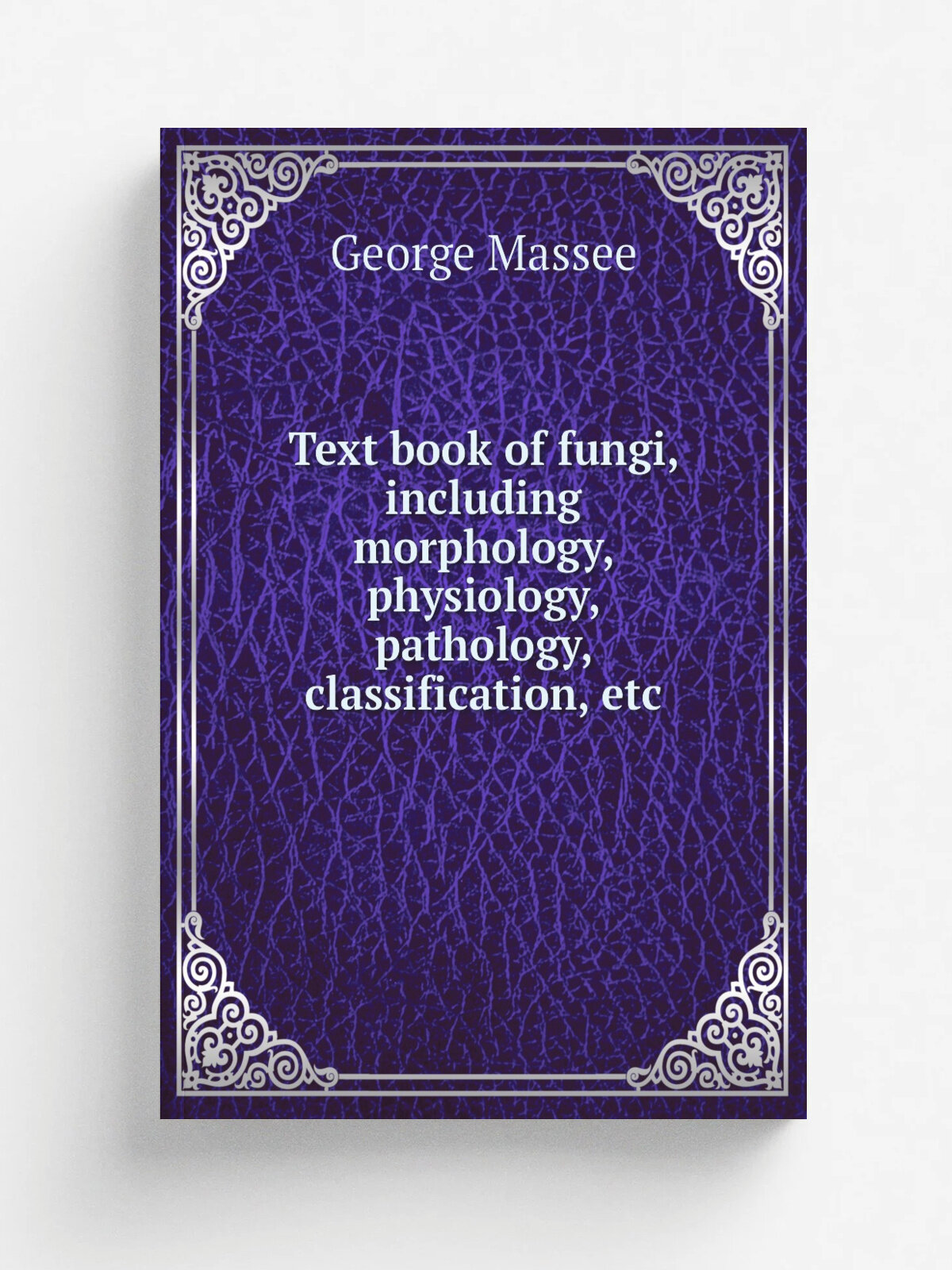 Text book of fungi, including morphology, physiology, pathology, classification, etc