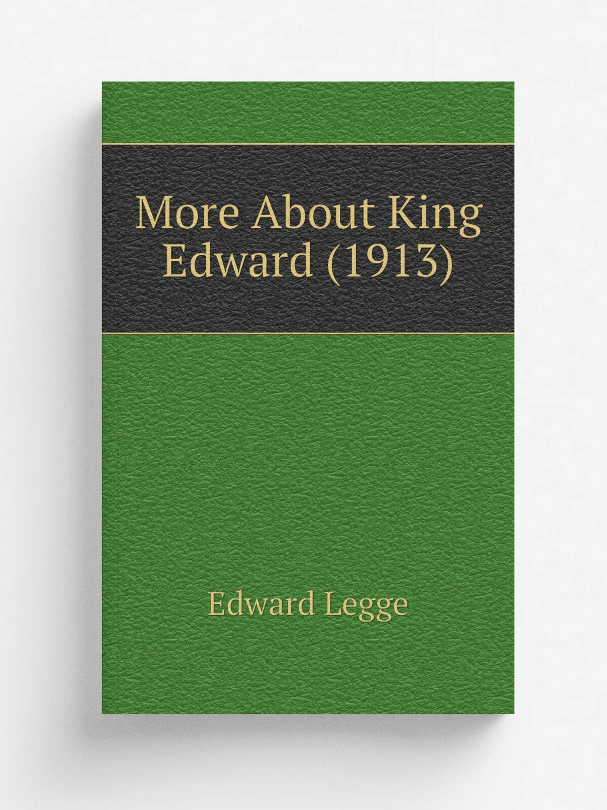 More About King Edward (1913) | Edward Legge | 1913 | London, E. Nash | Репринт