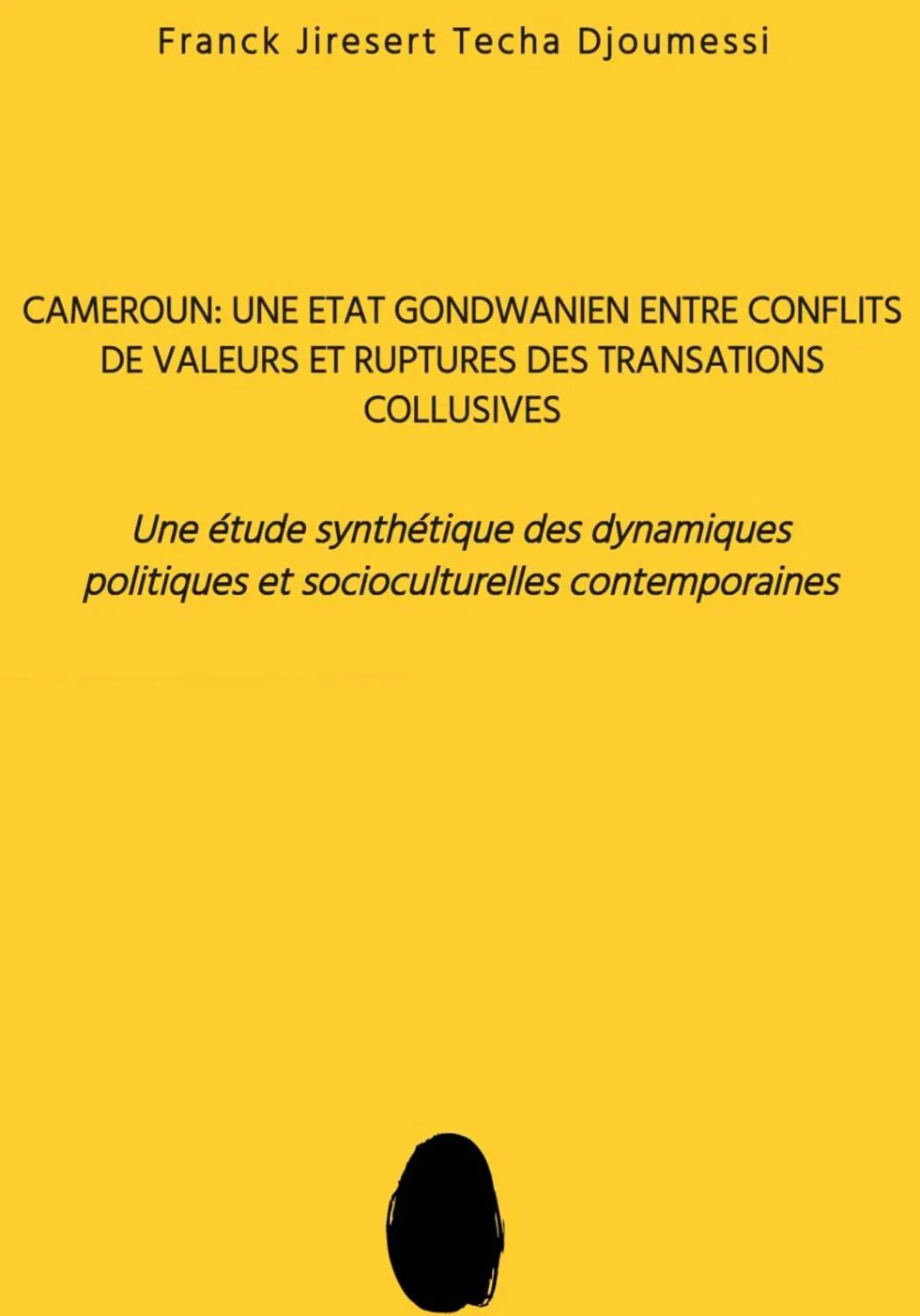 Cameroun : Un État Gondwanien entre Conflits de Valeurs et Rupture des Transactions Collusives: Une Étude Synthétique des Dynamiques Politiques et Socioculturelles Contemporaines [Цифровая книга]