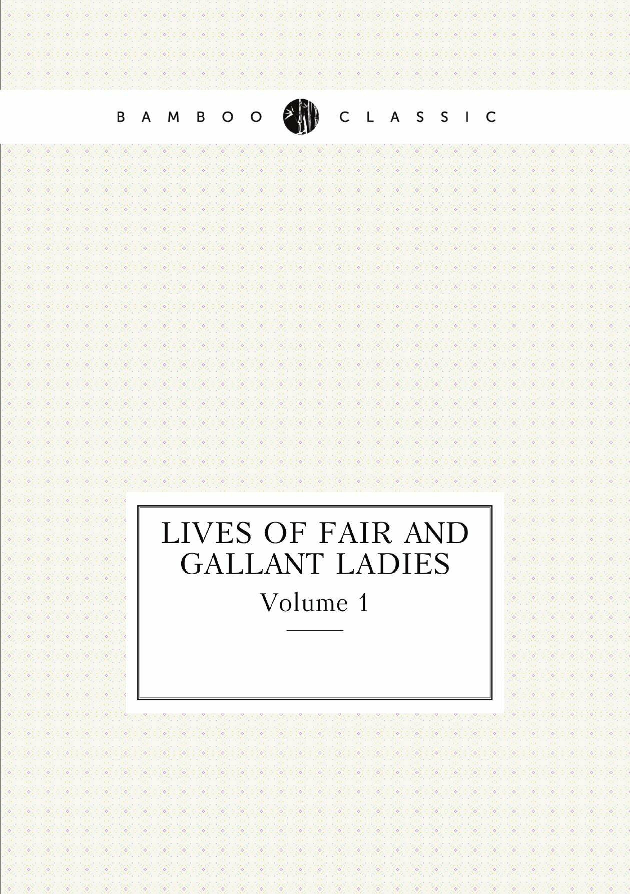 Lives of fair and gallant ladies. Volume 1