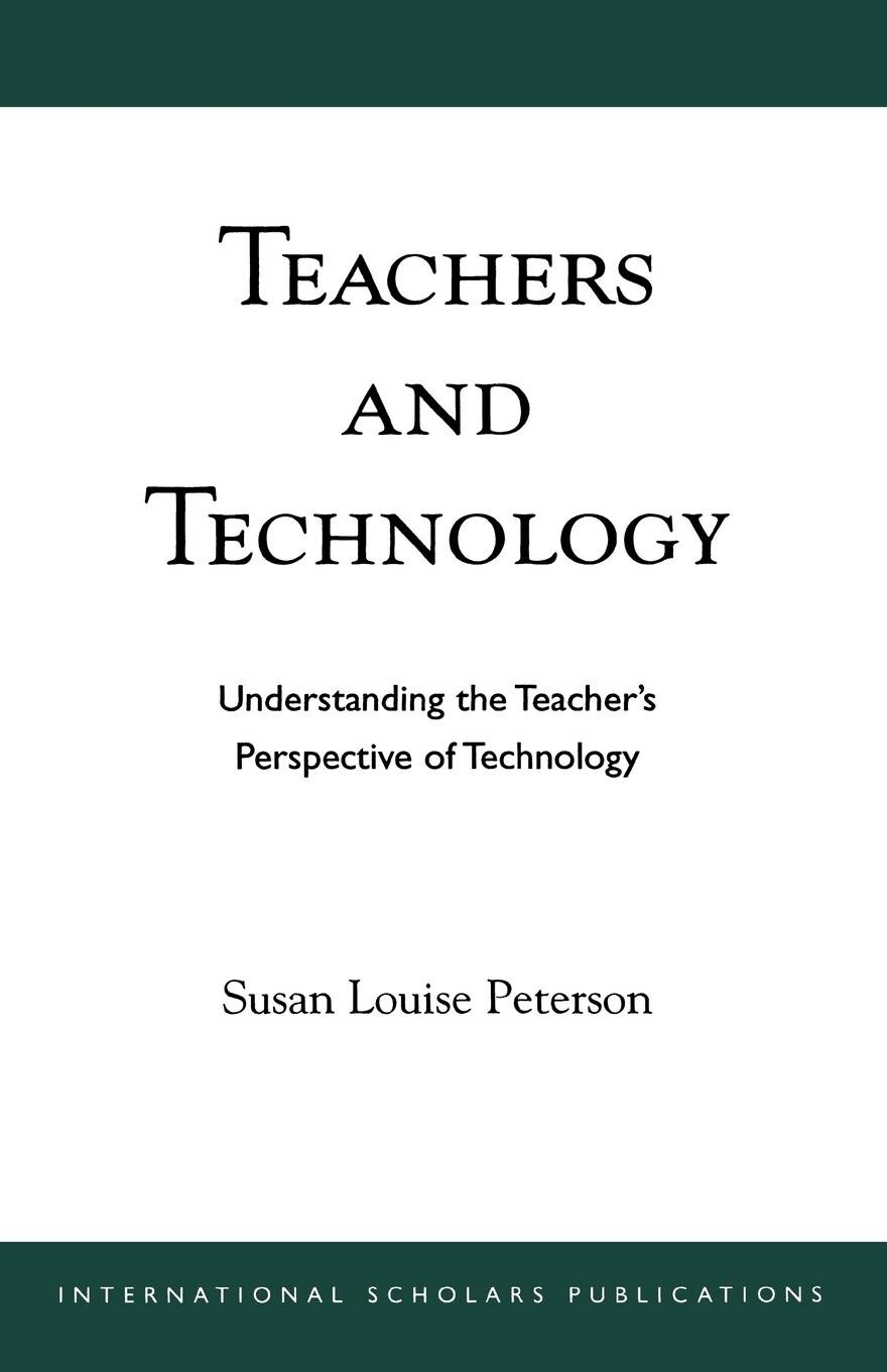 Teachers and Technology. Understanding the Teacher's Perspective of Technology