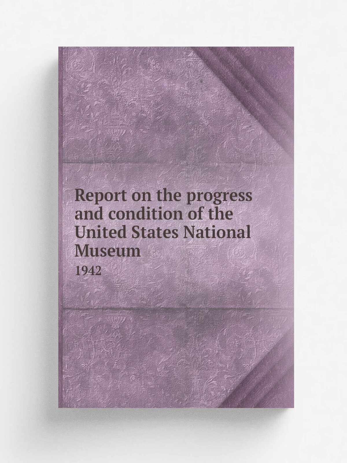 Report on the progress and condition of the United States National Museum. 1942