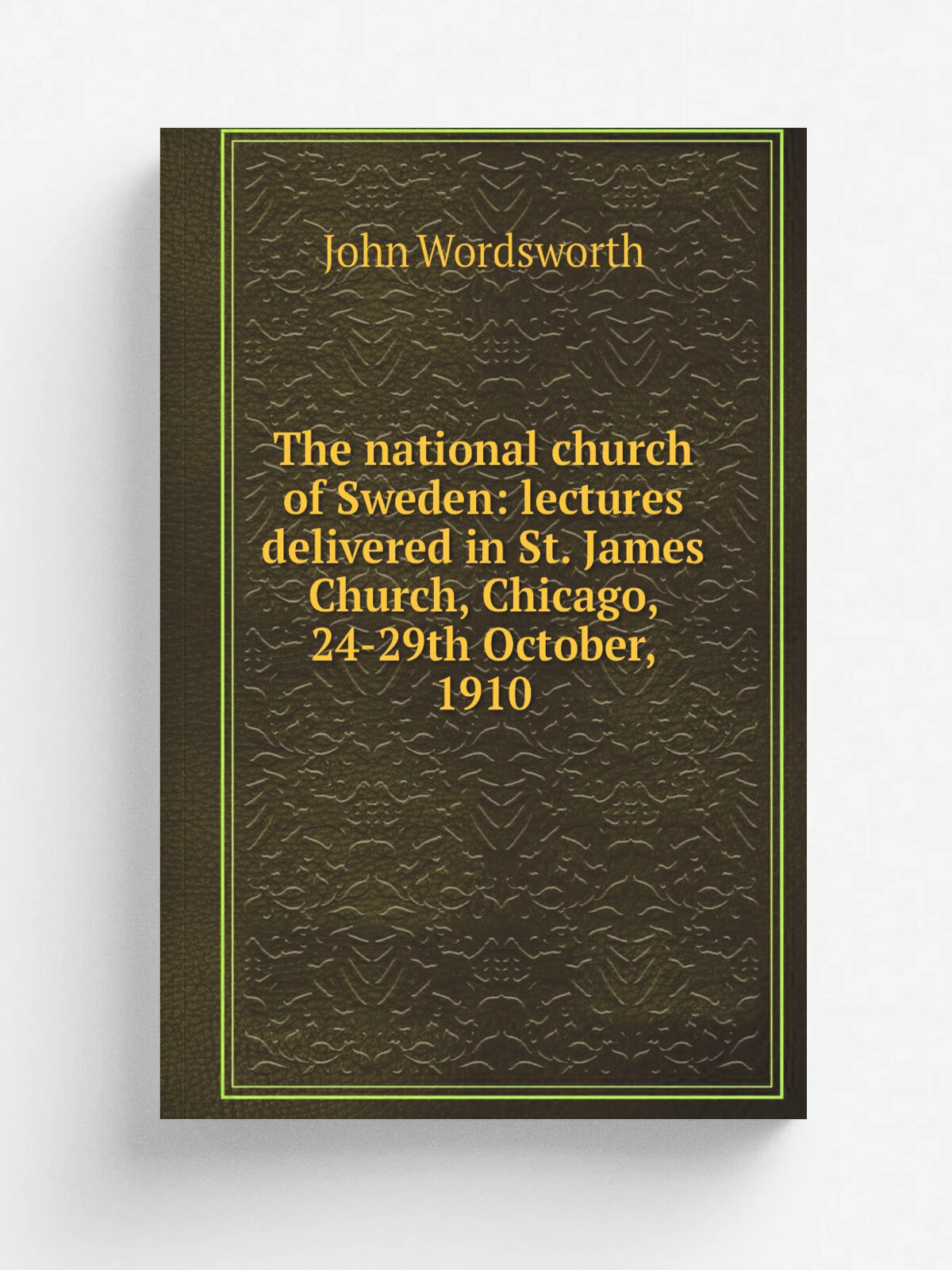 The national church of Sweden: lectures delivered in St. James Church, Chicago, 24-29th October, 1910