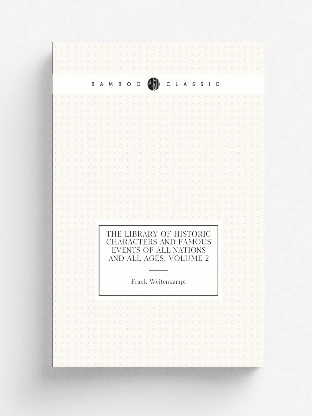 The Library of Historic Characters and Famous Events of All Nations and All Ages, Volume 2