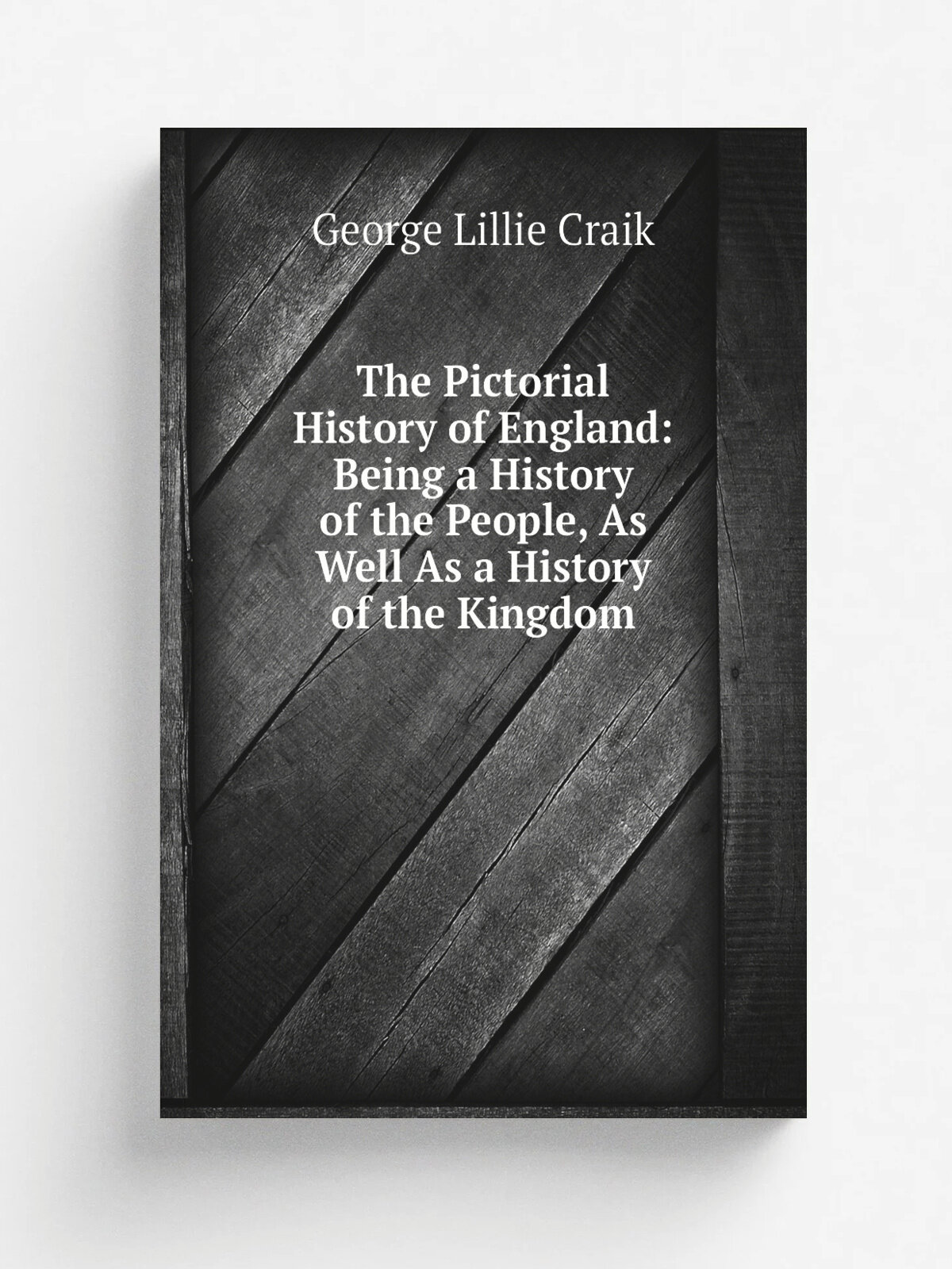 The Pictorial History of England: Being a History of the People, As Well As a History of the Kingdom