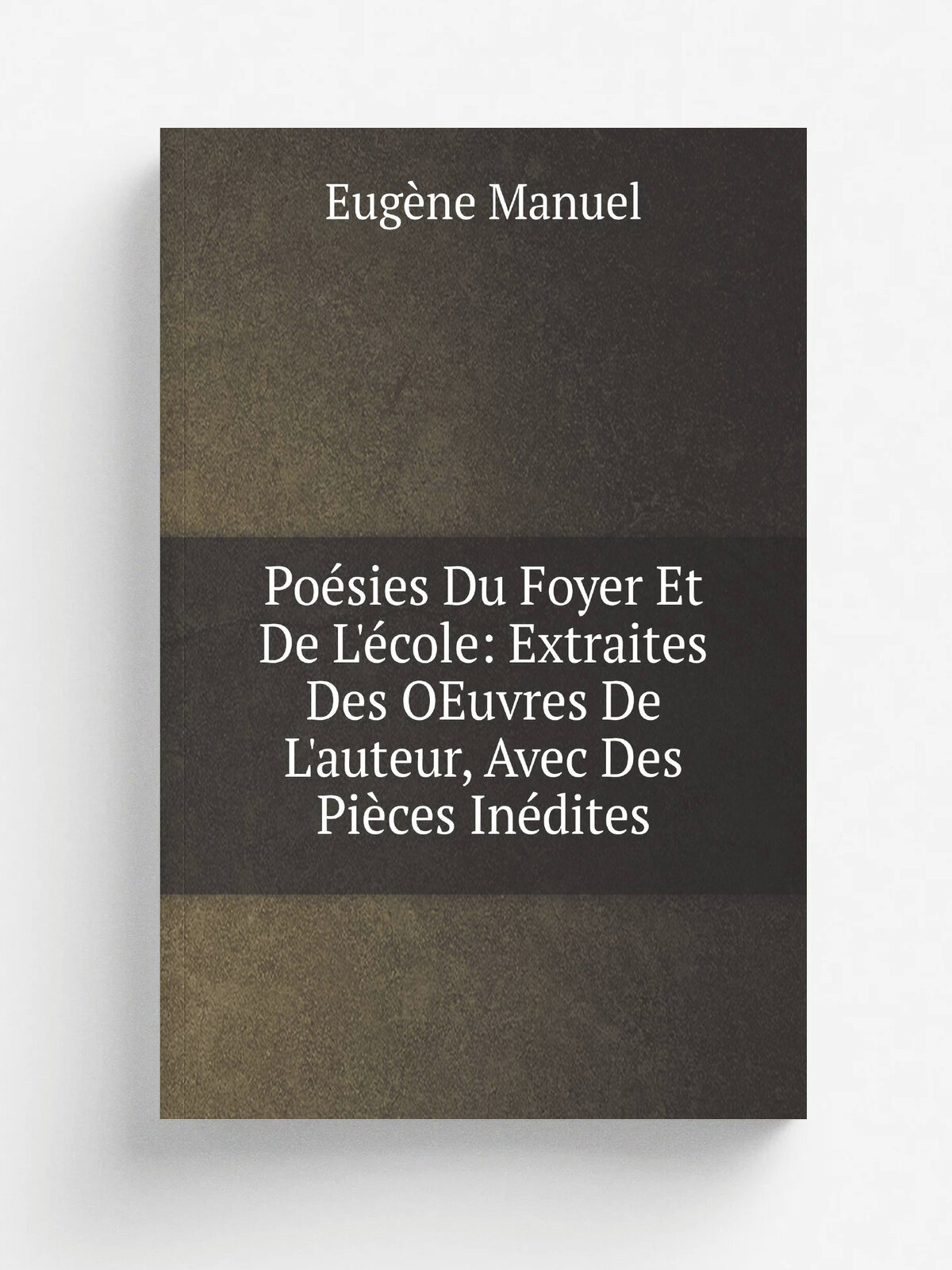 Po.sies Du Foyer Et De L'. cole: Extraites Des OEuvres De L'auteur, Avec Des Pi.ces In.dites