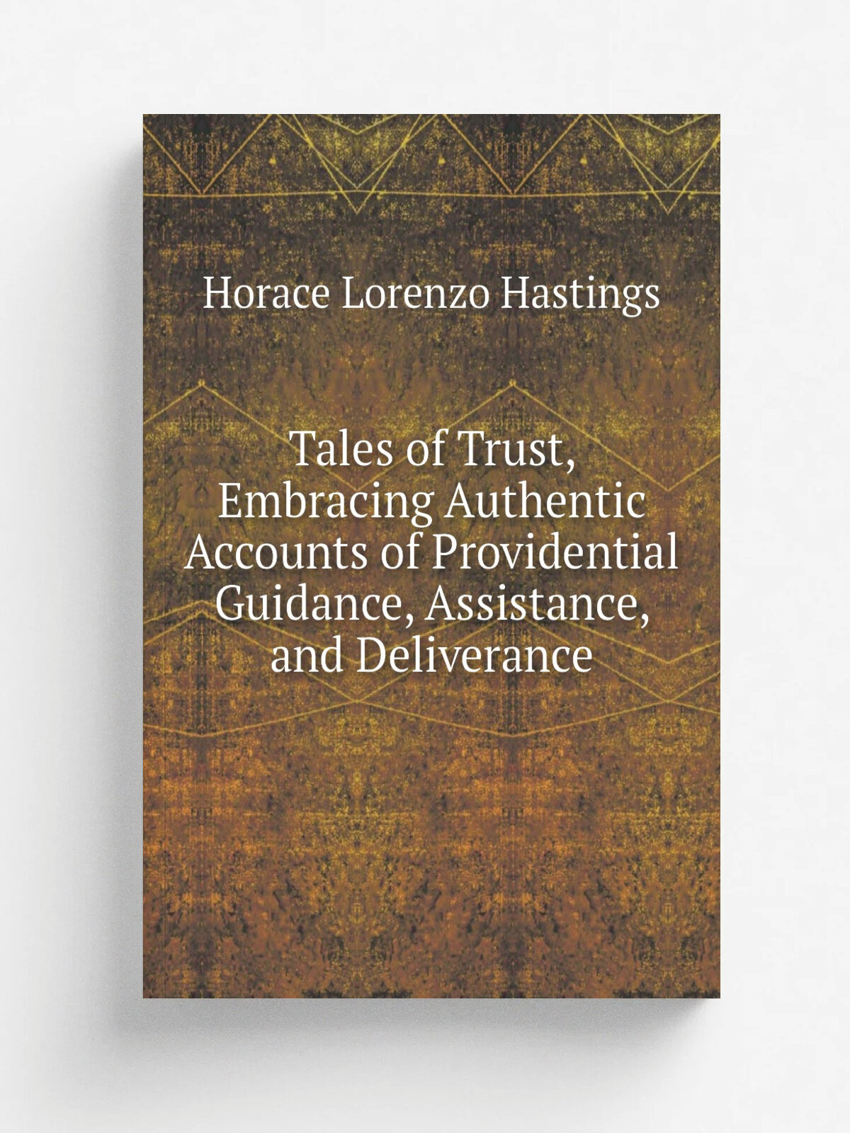 Tales of Trust, Embracing Authentic Accounts of Providential Guidance, Assistance, and Deliverance | Horace Lorenzo Hastings | Репринт