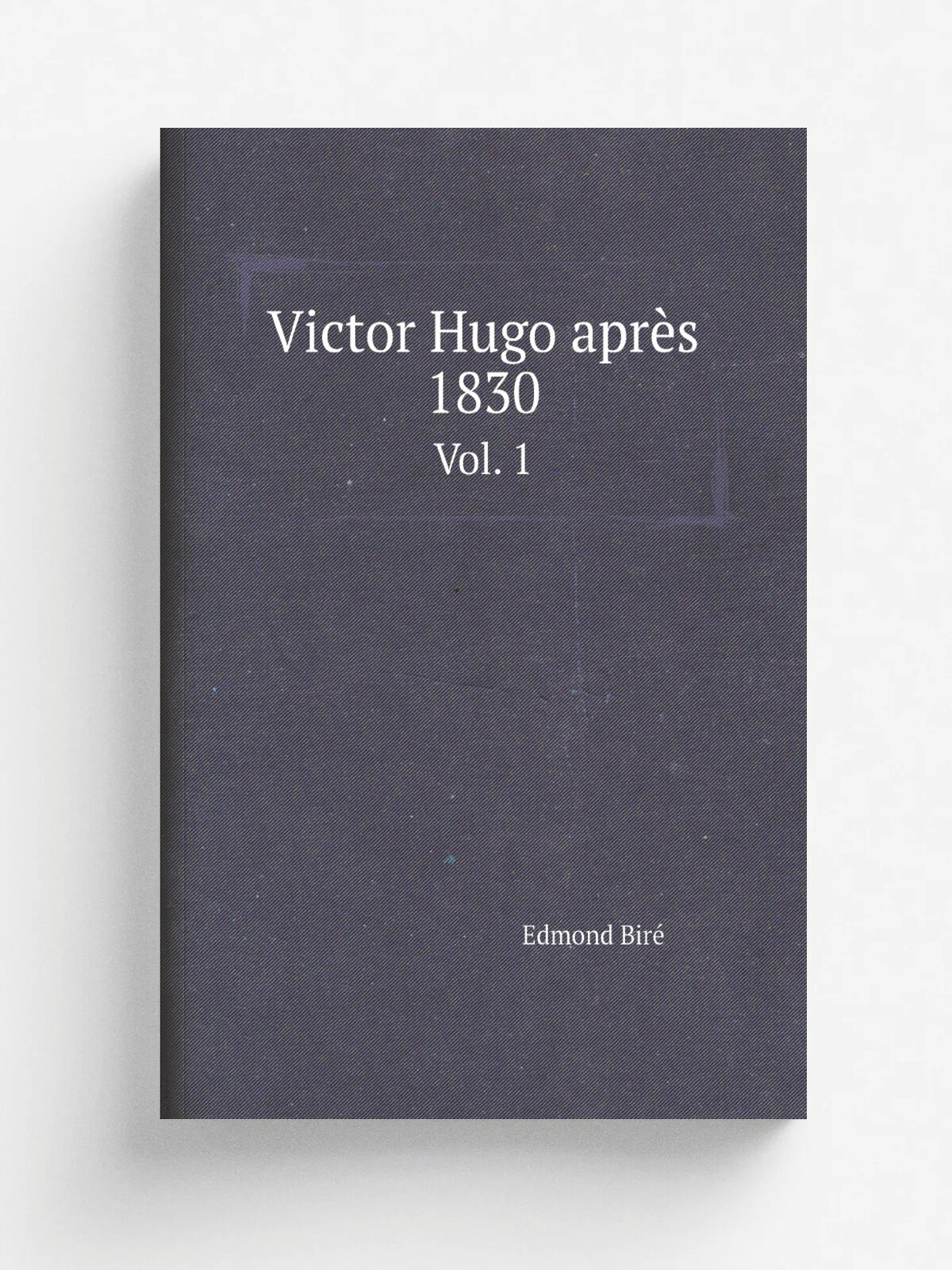 Victor Hugo apr.s 1830. Vol. 1