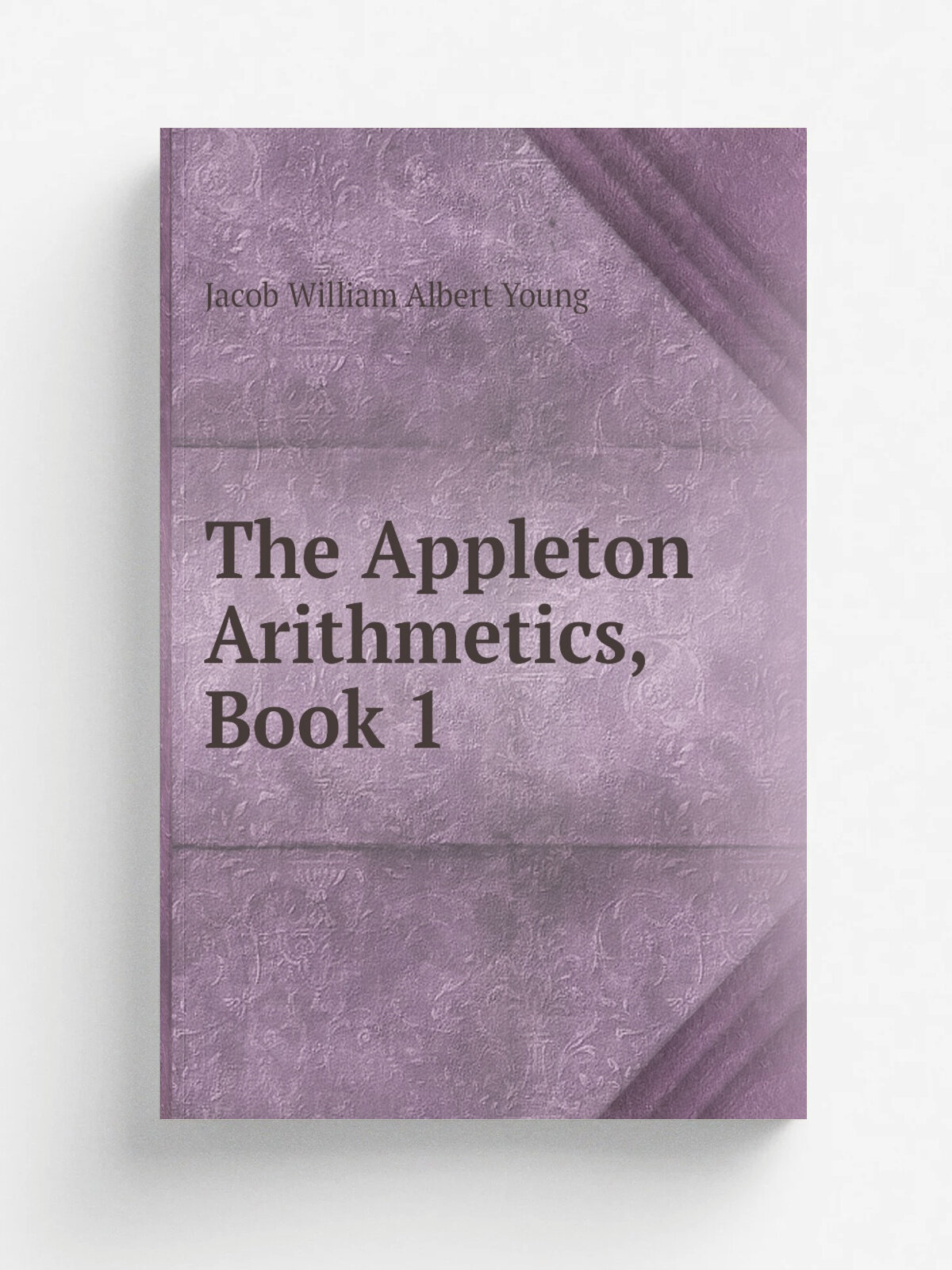 The Appleton Arithmetics, Book 1 | Jacob William Albert Young | Репринт