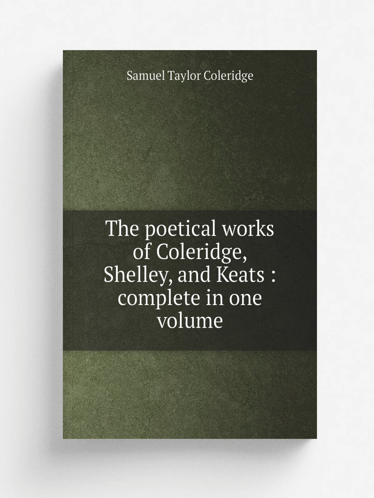 The poetical works of Coleridge, Shelley, and Keats : complete in one volume | Samuel Taylor Coleridge | 1829 | Paris : Published by A. and W. Galign…