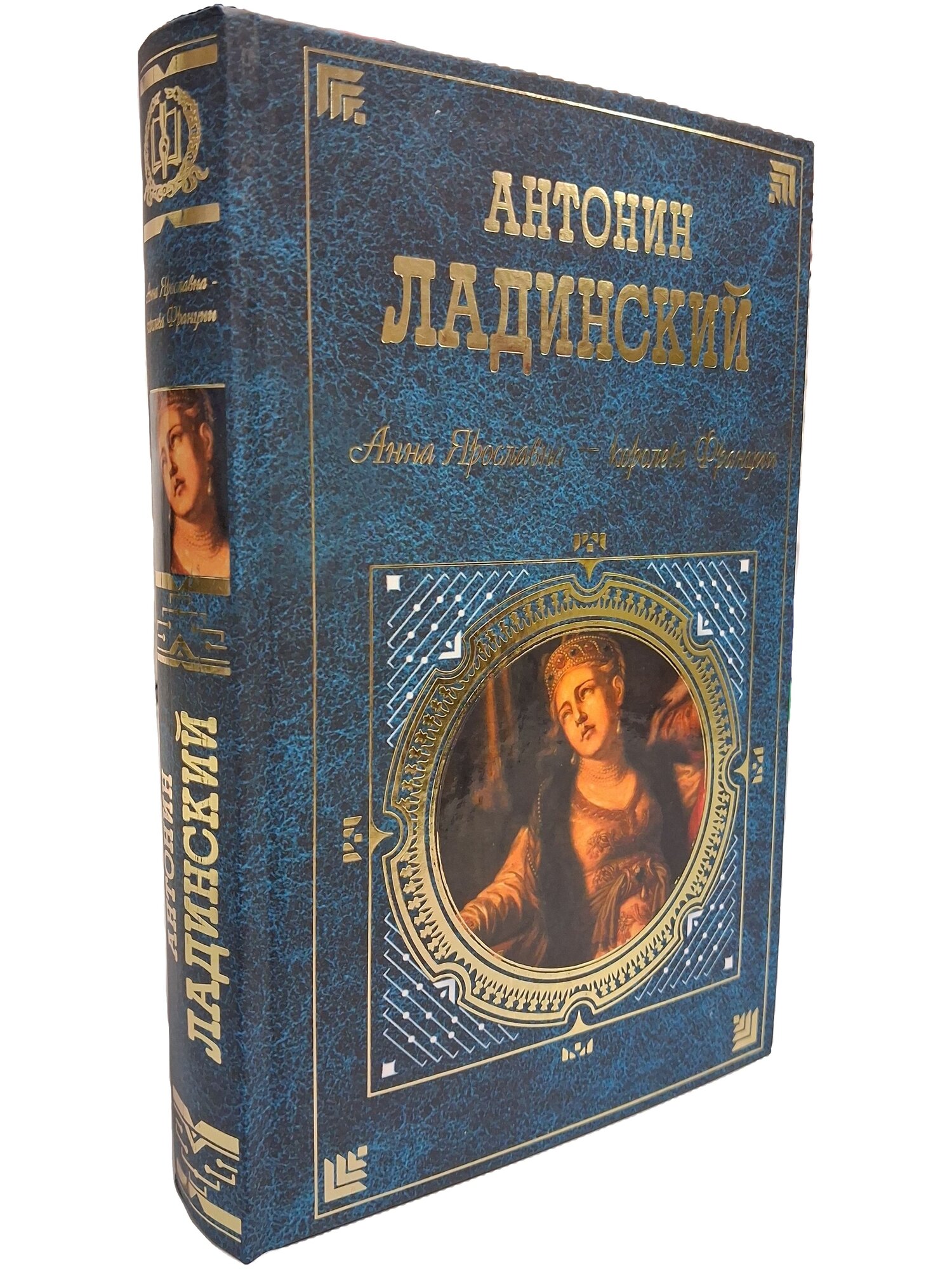 Анна Ярославна — королева Франции. Ладинский Антонин Петрович. Эксмо. 2007. Твёрдый переплёт. 672 стр