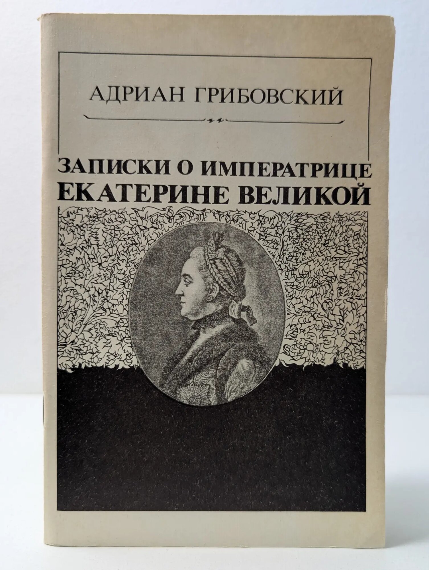 История в документах и свидетельствах очевидцев. Записки о императрице Екатерине Великой Грибовский Адриан Моисеевич 1989