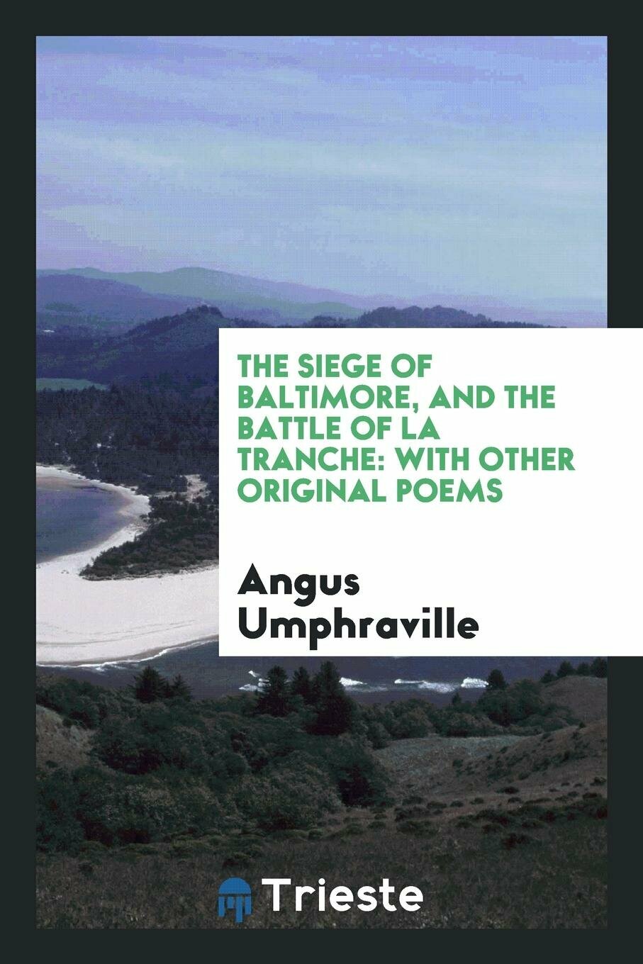 The Siege of Baltimore, and the Battle of La Tranche. With Other Original Poems
