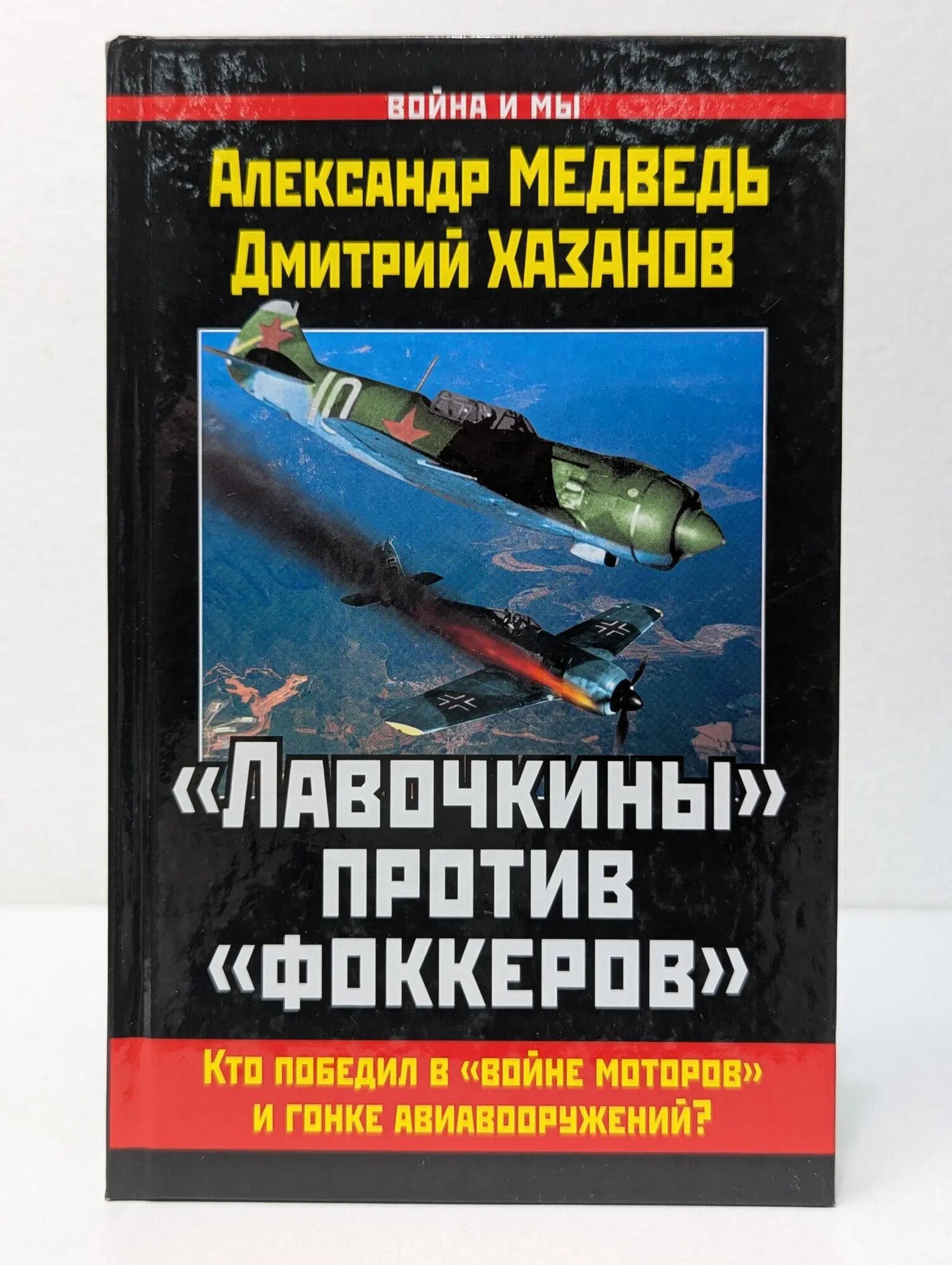 Лавочкины против Фоккеров. Кто победил в войне моторов и гонке авиавооружений Медведь Александр, Хазанов Дмитрий 2013