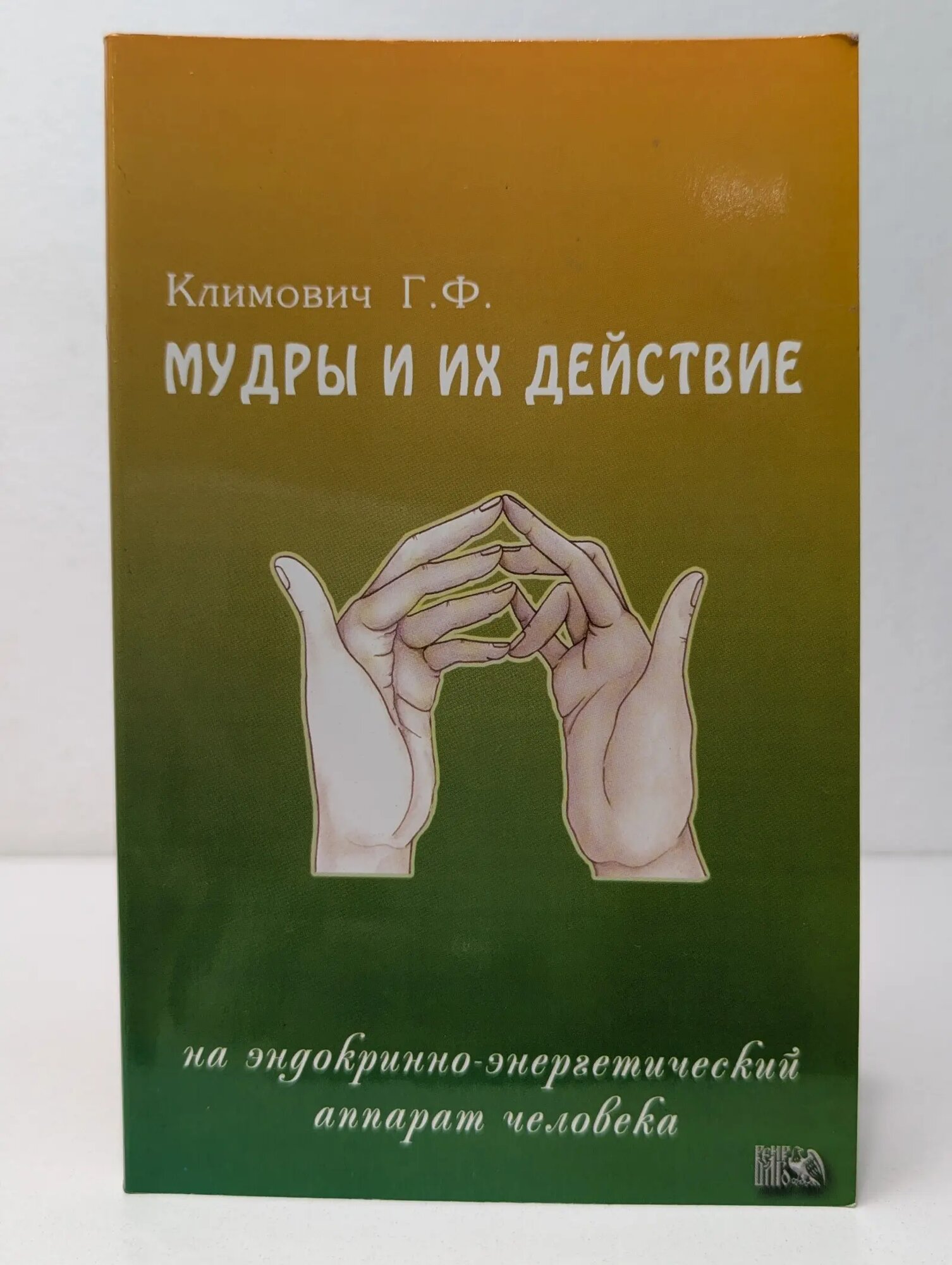 Мудры и их действие на эндокрино-энергетический аппарат человека Климович Галина Федоровна 2007