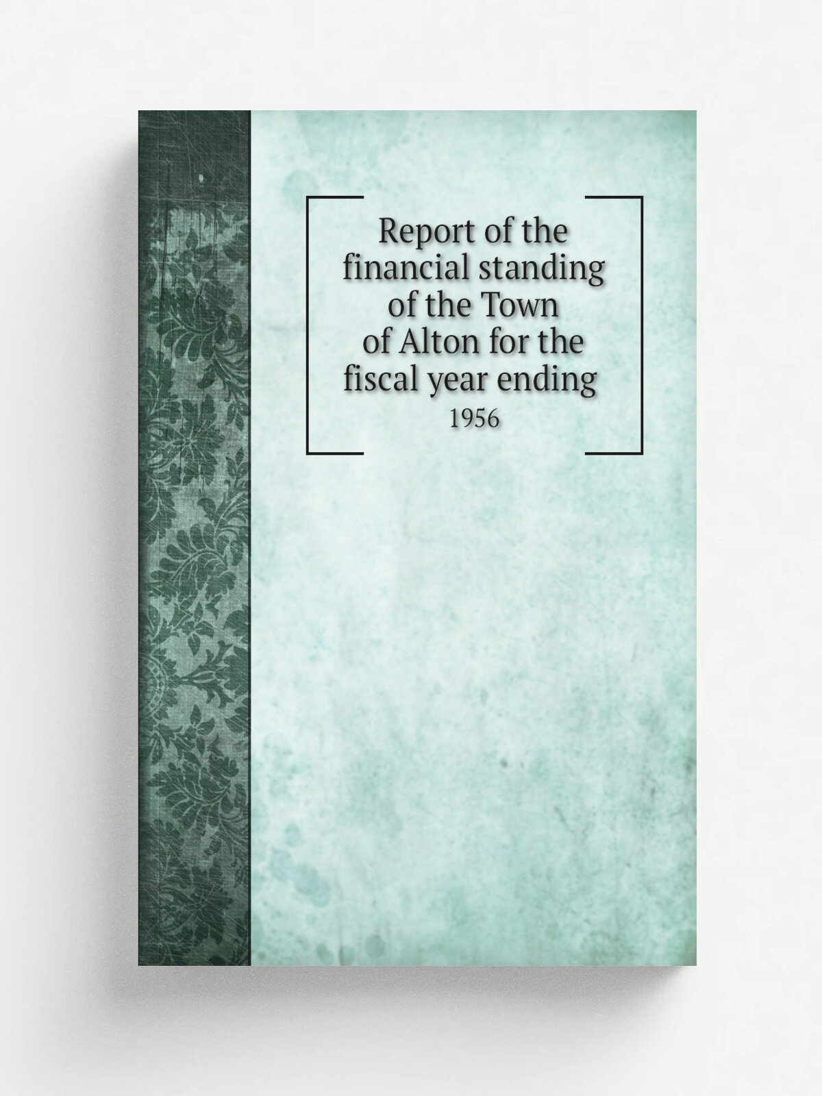 Report of the financial standing of the Town of Alton for the fiscal year ending . 1956