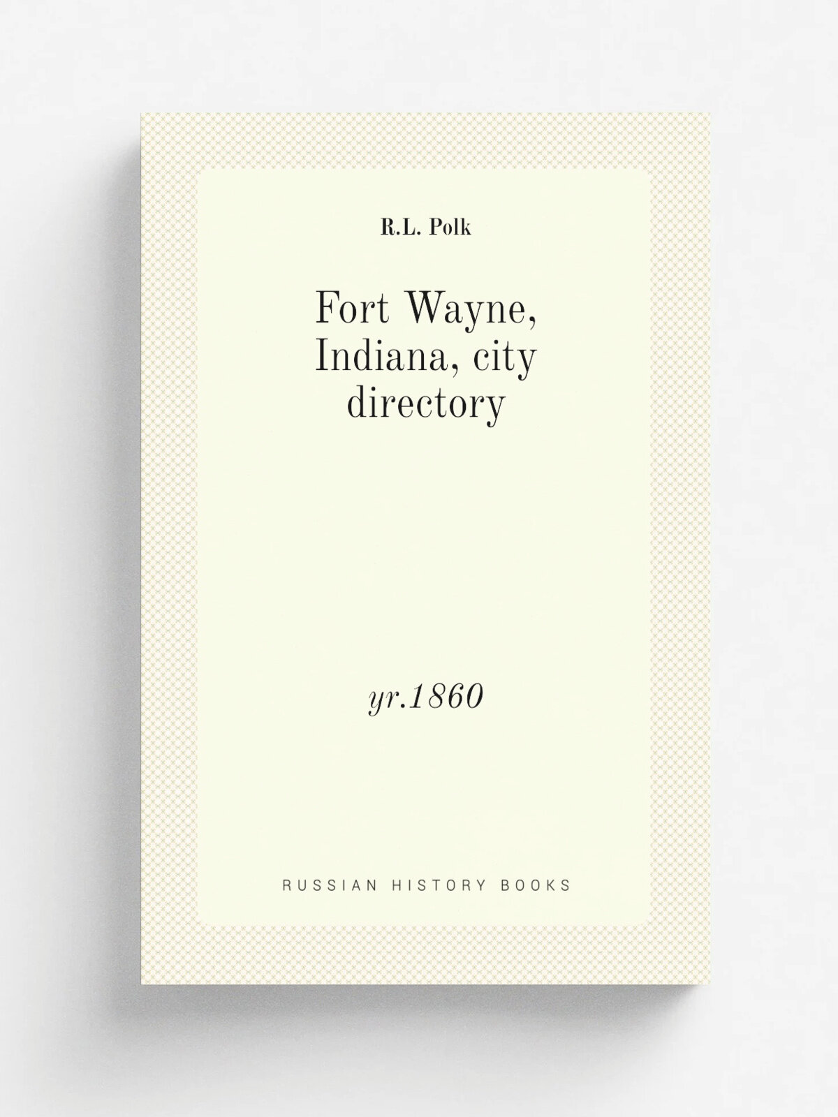 Fort Wayne, Indiana, city directory. yr.1860 | R.L. Polk | Taylor, Mich. : R.L. Polk & Co. | Репринт