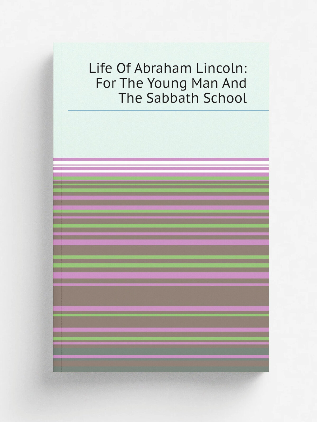 Life Of Abraham Lincoln: For The Young Man And The Sabbath School