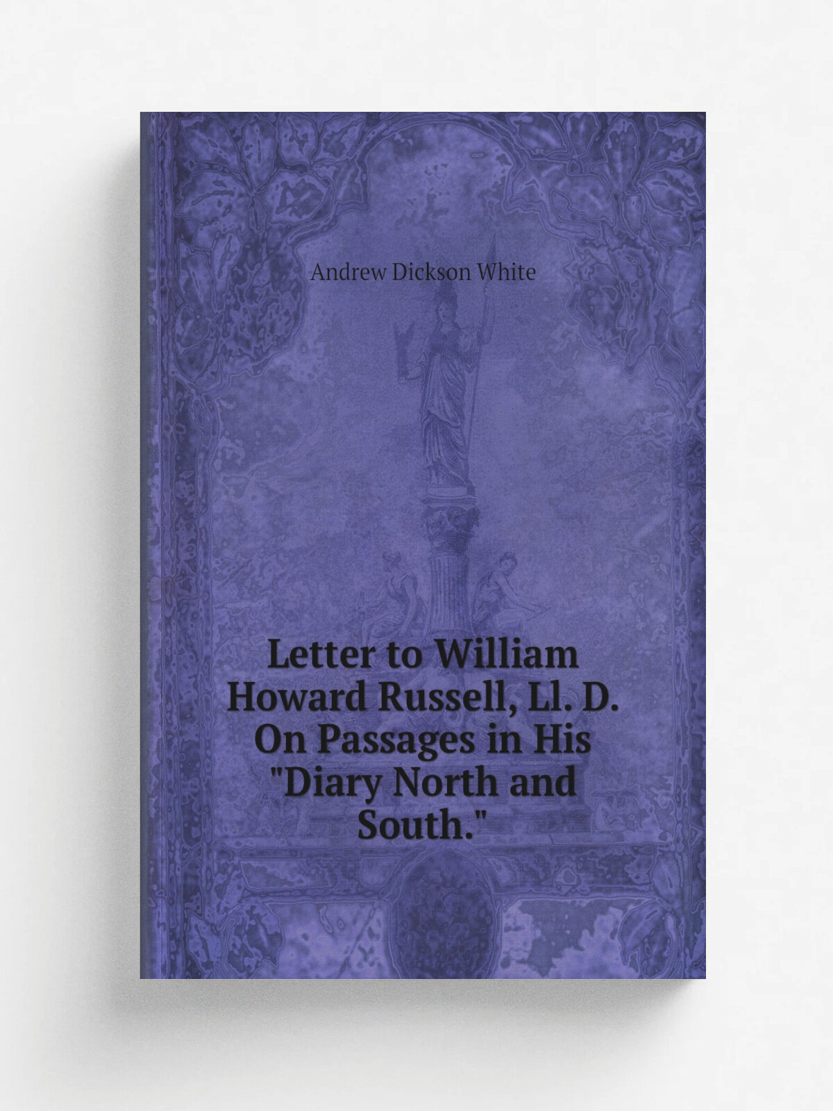 Letter to William Howard Russell, Ll. D. On Passages in His "Diary North and South."