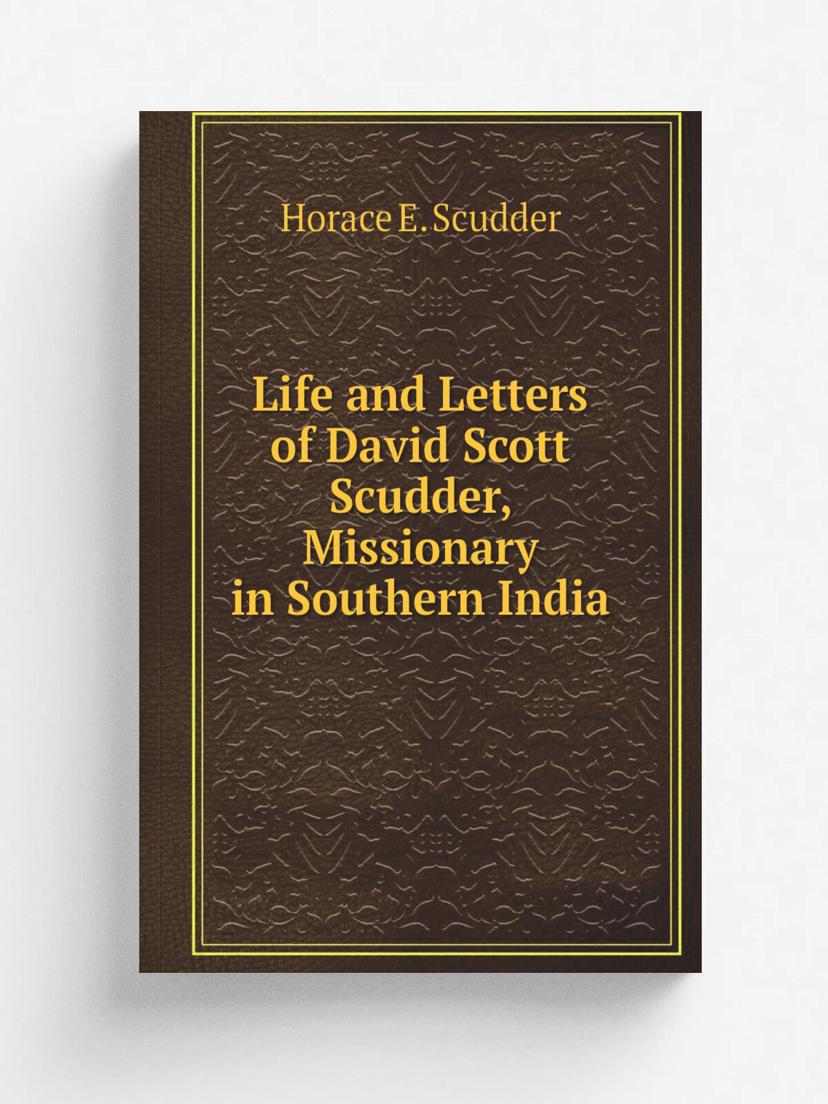 Life and Letters of David Scott Scudder, Missionary in Southern India