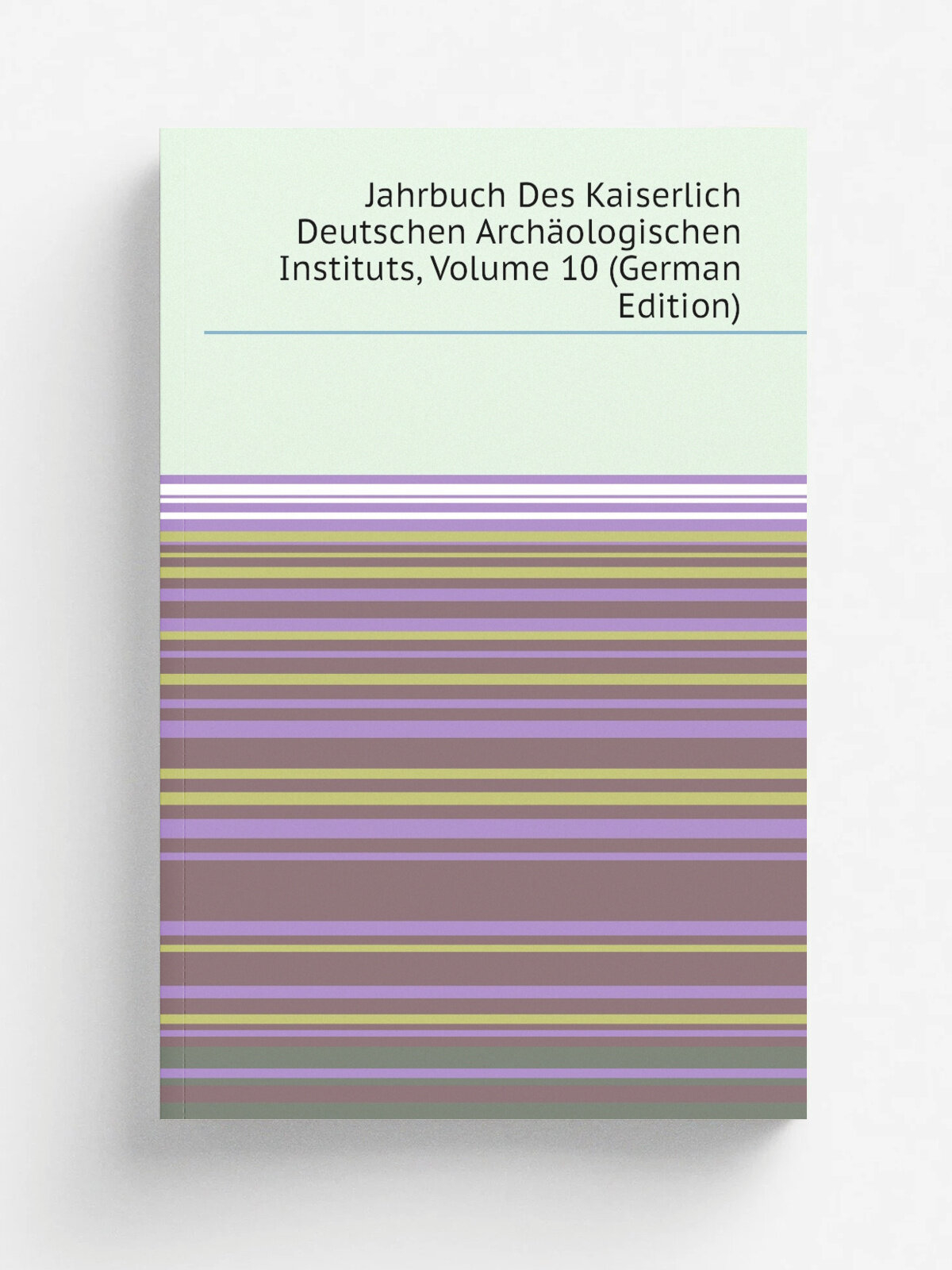 Jahrbuch Des Kaiserlich Deutschen Arch.ologischen Instituts, Volume 10 (German Edition) | Репринт